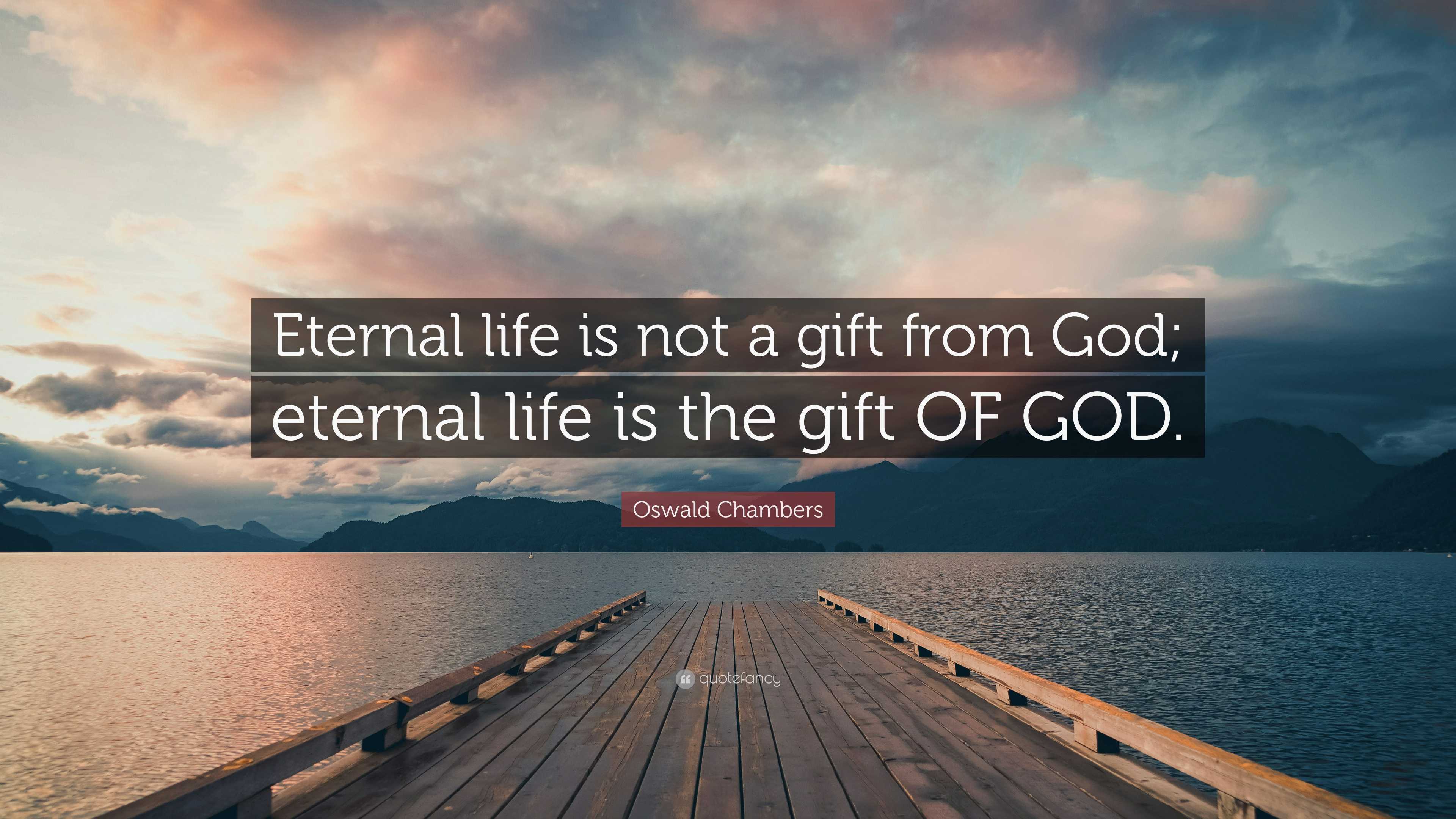 Oswald Chambers Quote: “Eternal life is not a gift from God; eternal ...