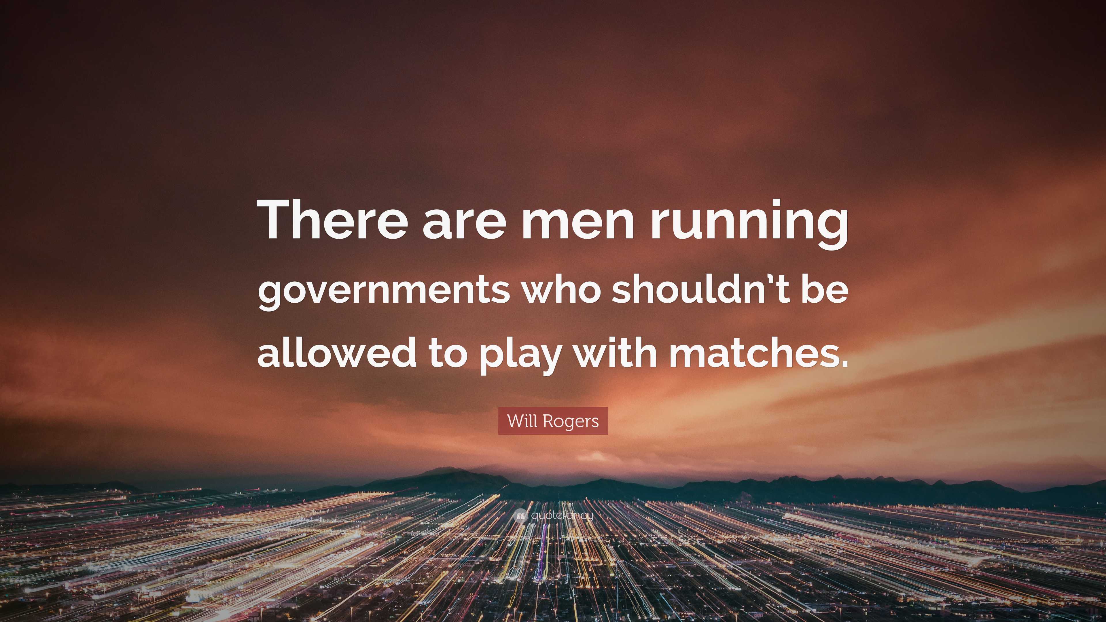 Will Rogers Quote: “There are men running governments who shouldn’t be ...