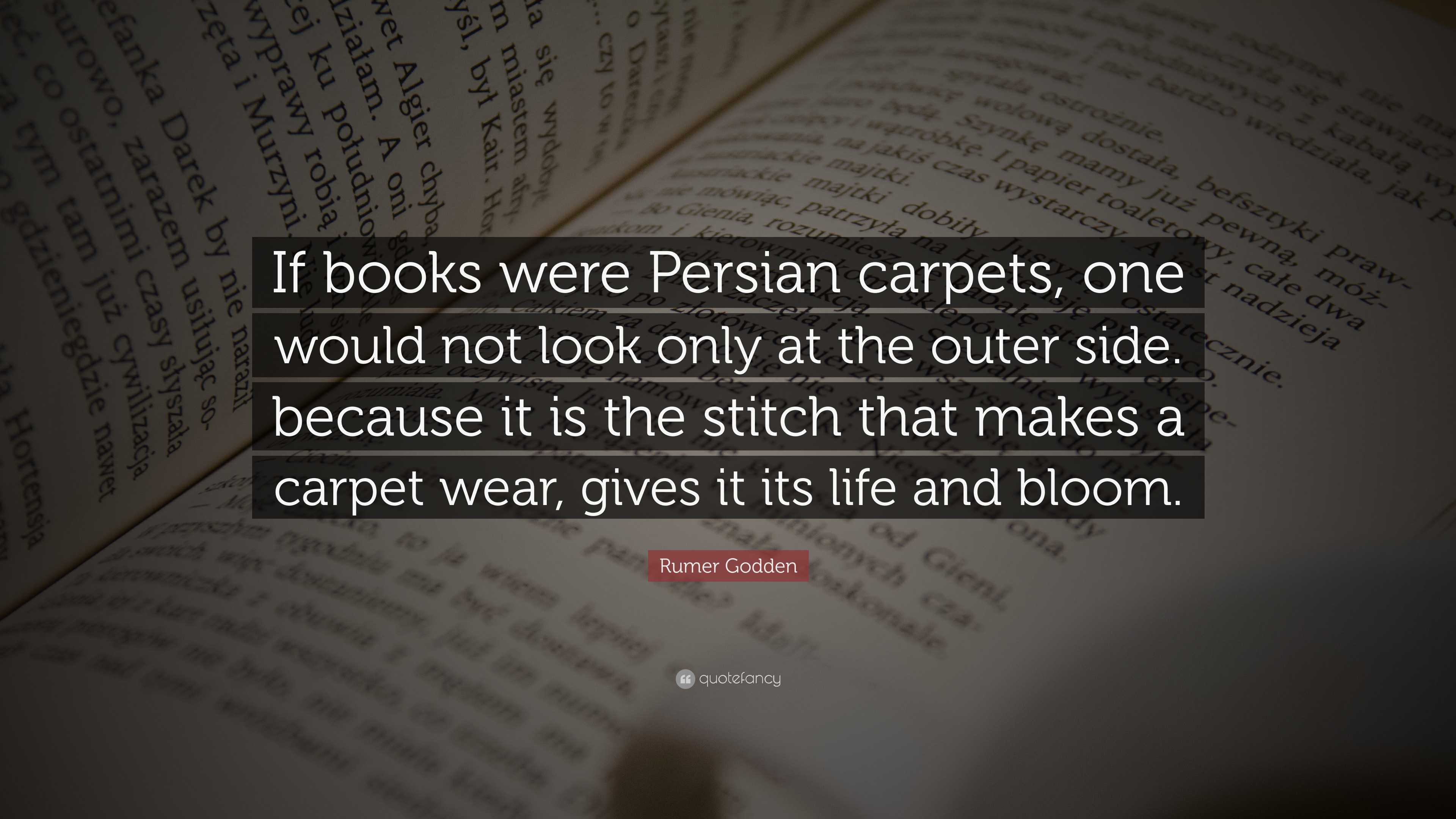 Rumer Godden Quote: “If books were Persian carpets, one would not look ...