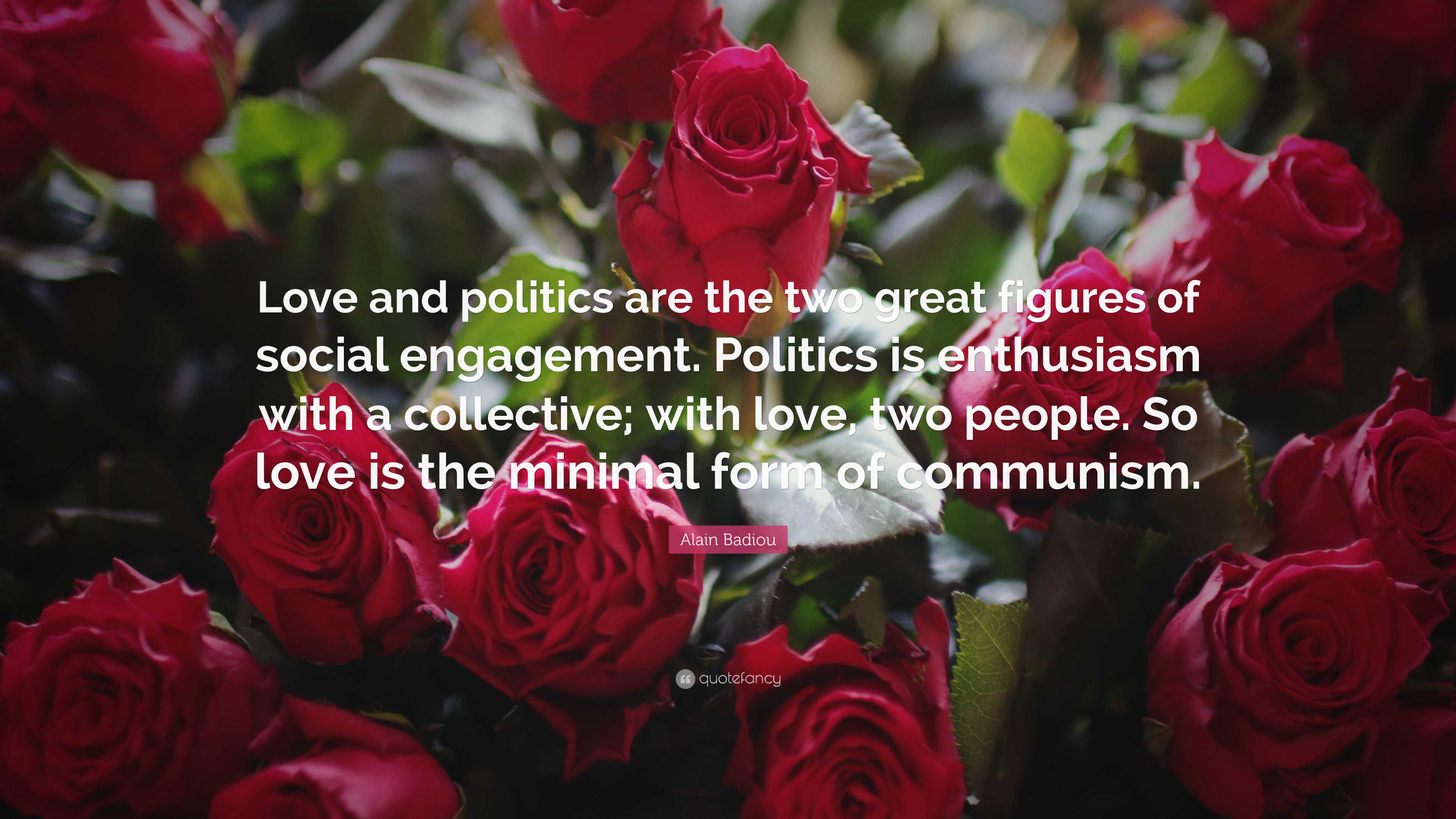 Alain Badiou Quote: “Love and politics are the two great figures of ...