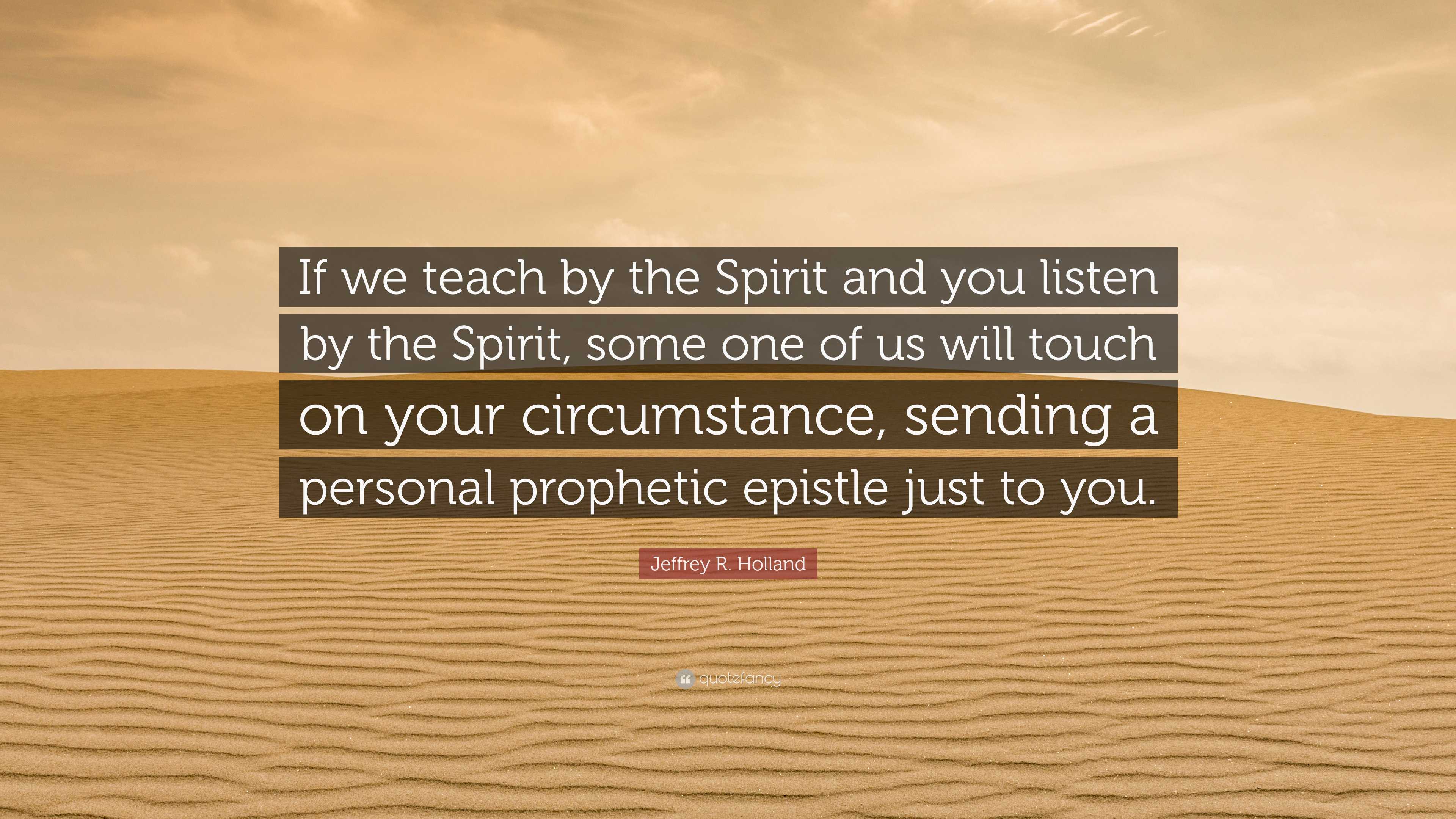 Jeffrey R. Holland Quote: “If we teach by the Spirit and you listen by ...