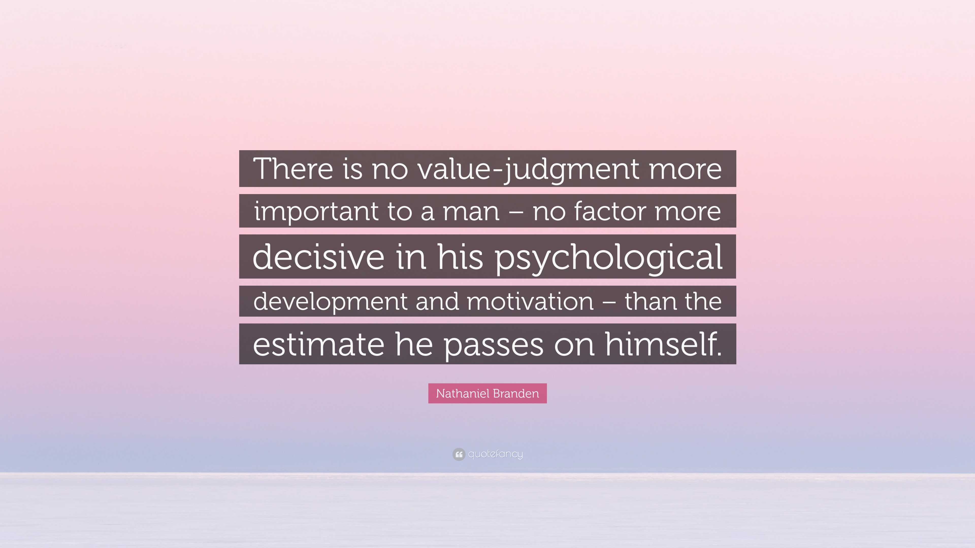 Nathaniel Branden Quote: “There is no value-judgment more important to ...