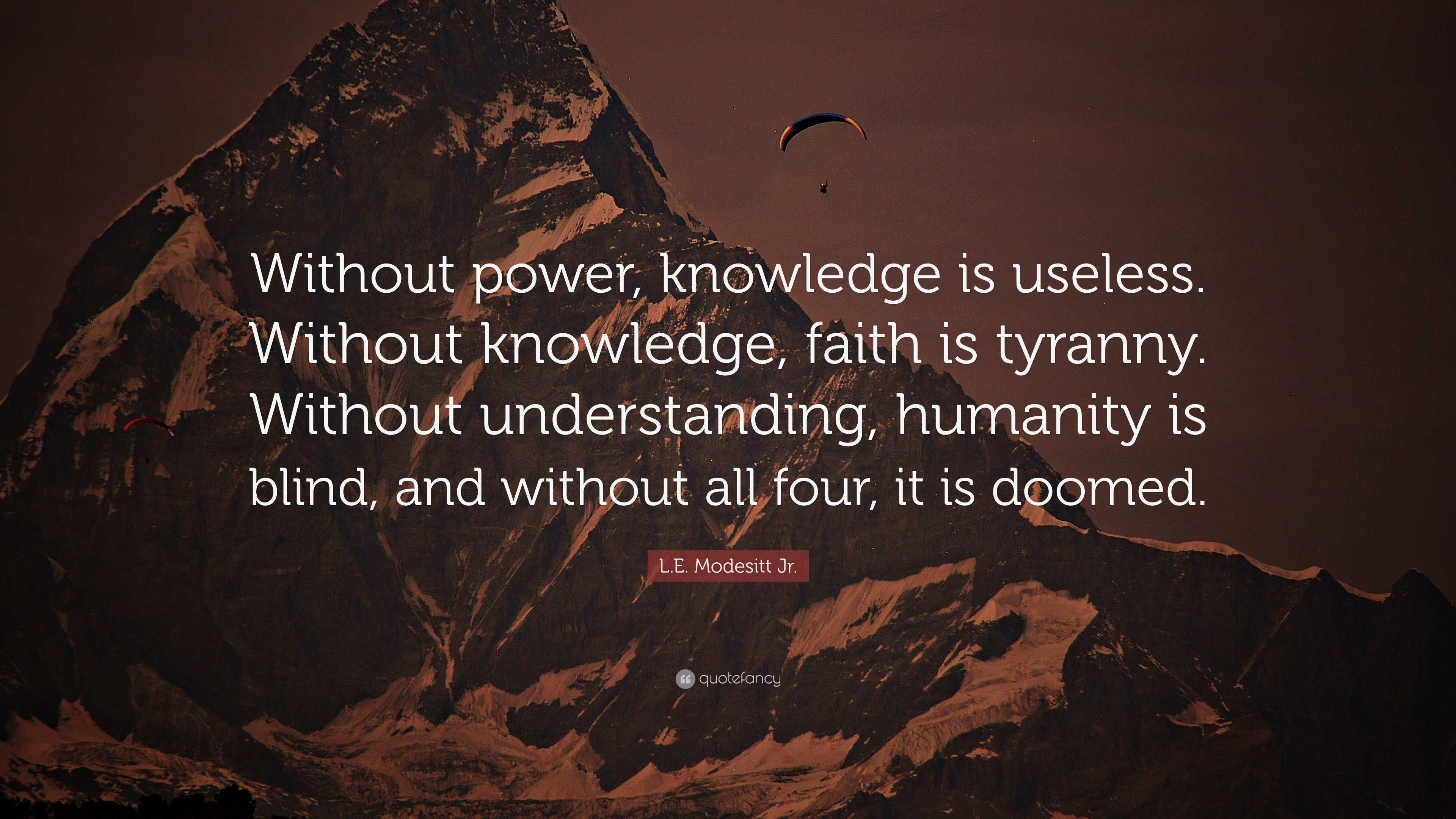L.E. Modesitt Jr. Quote: “Without power, knowledge is useless. Without ...
