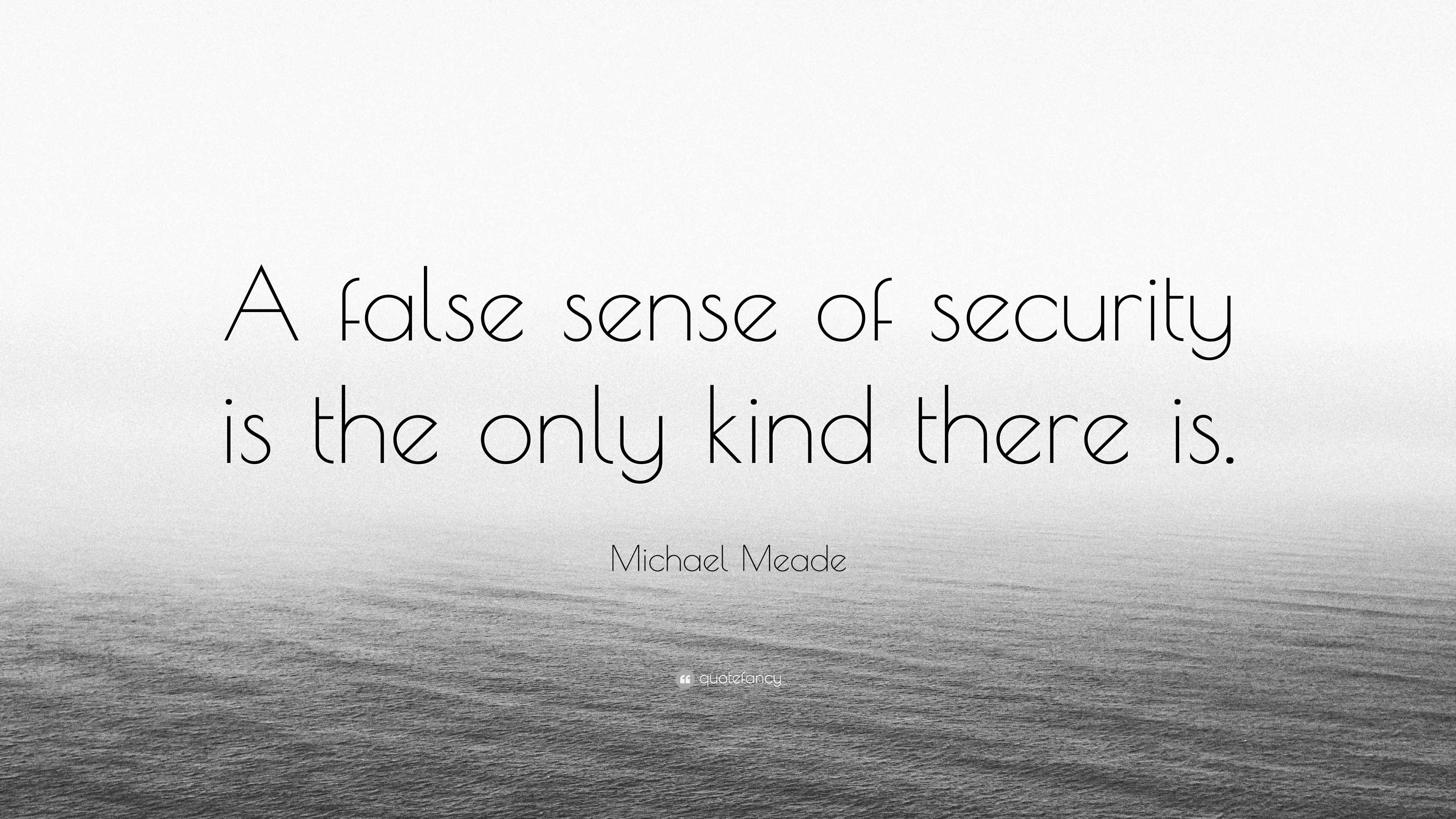 Michael Meade Quote: “A false sense of security is the only kind there is.”