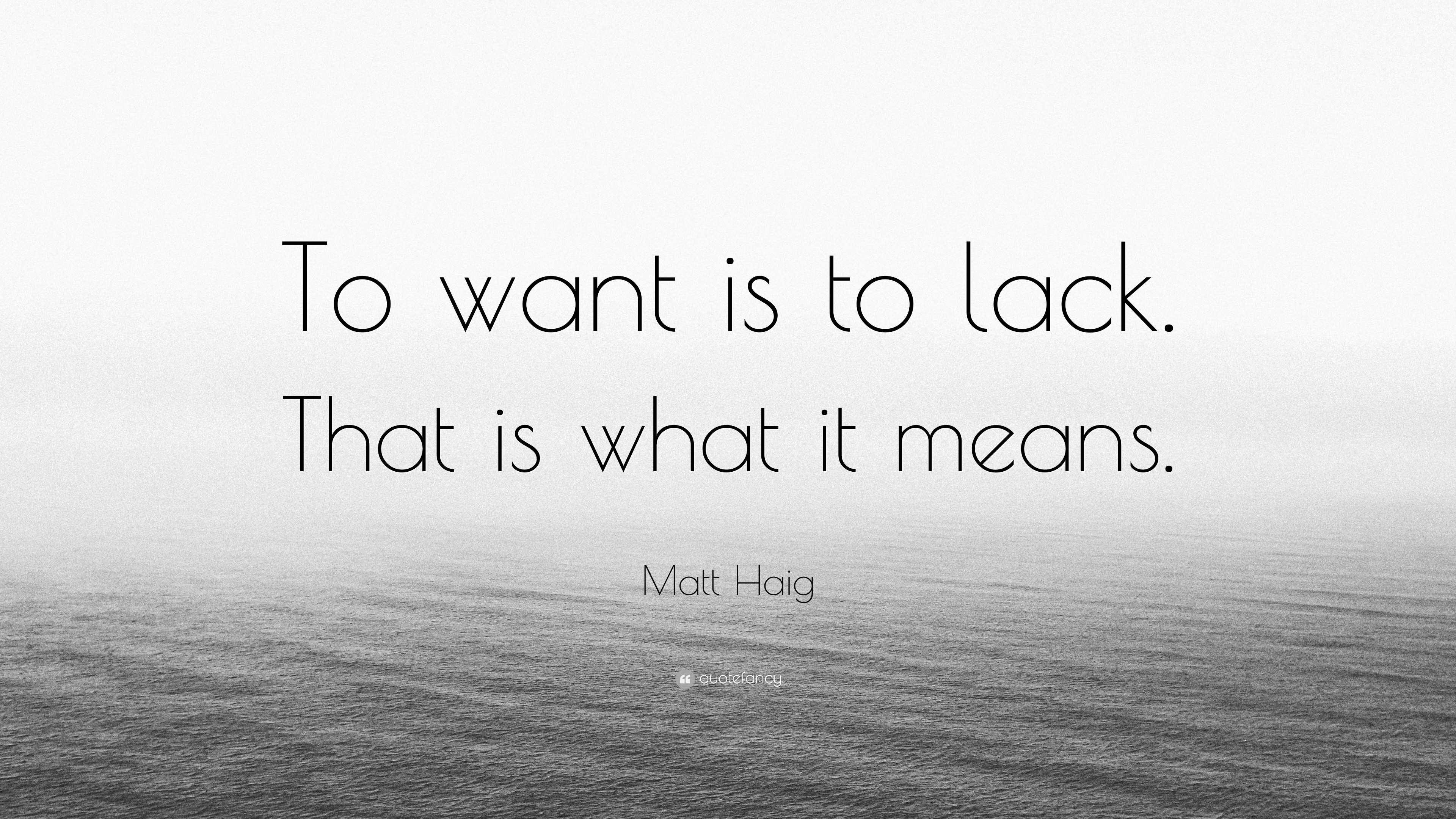 Matt Haig Quote: “To want is to lack. That is what it means.”