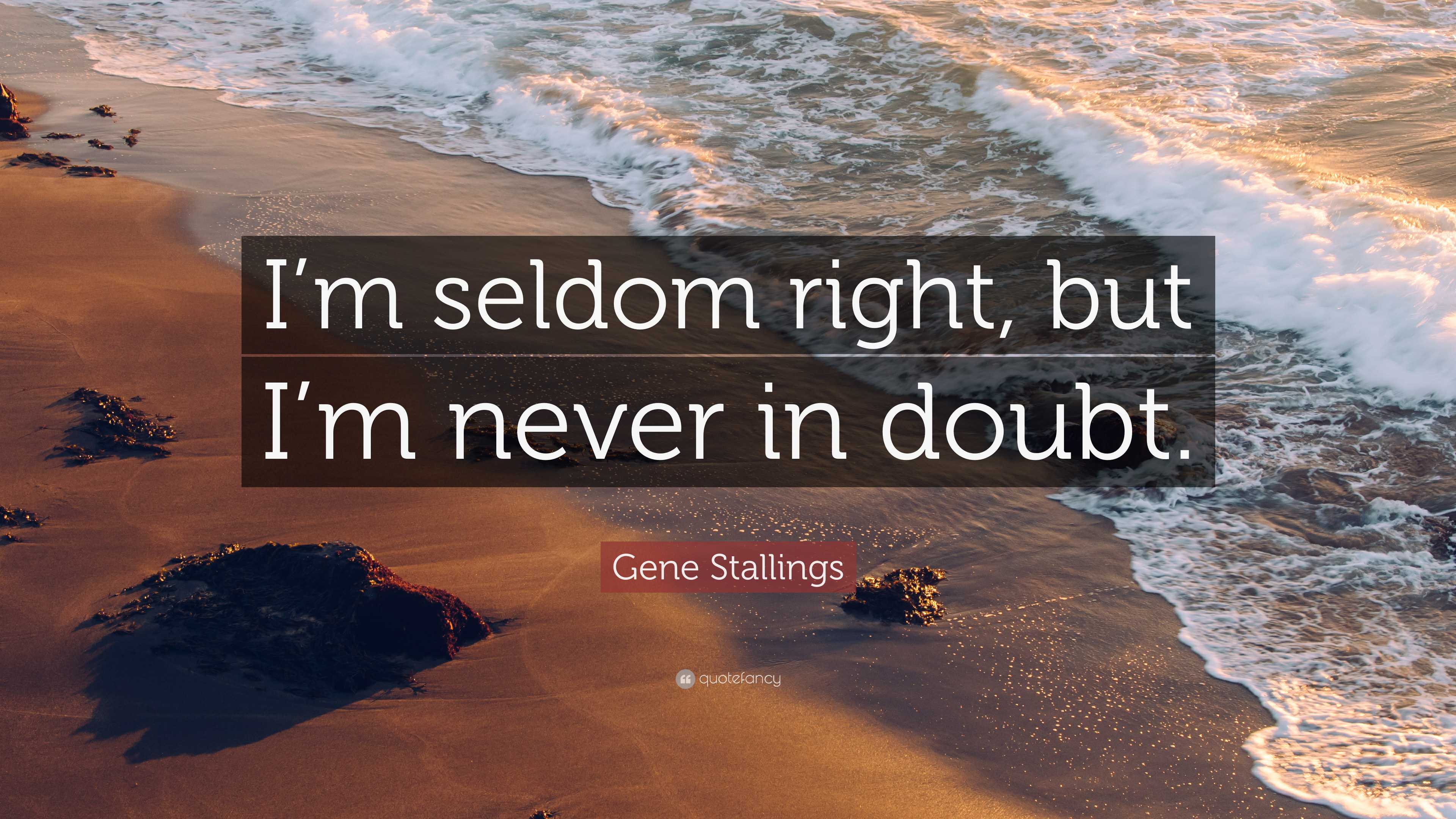 Gene Stallings Quote: “I’m seldom right, but I’m never in doubt.”