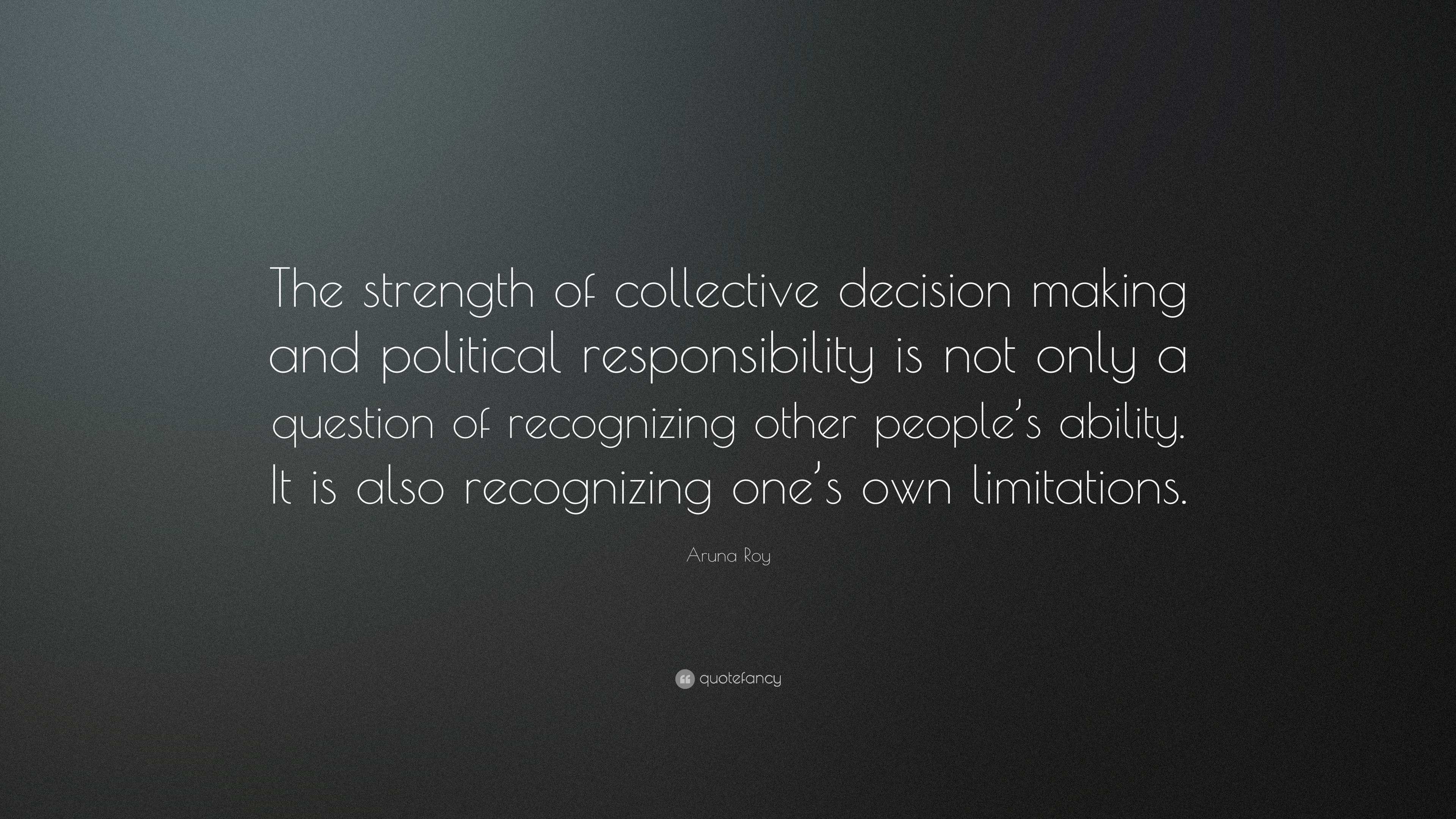 Aruna Roy Quote: “The strength of collective decision making and ...