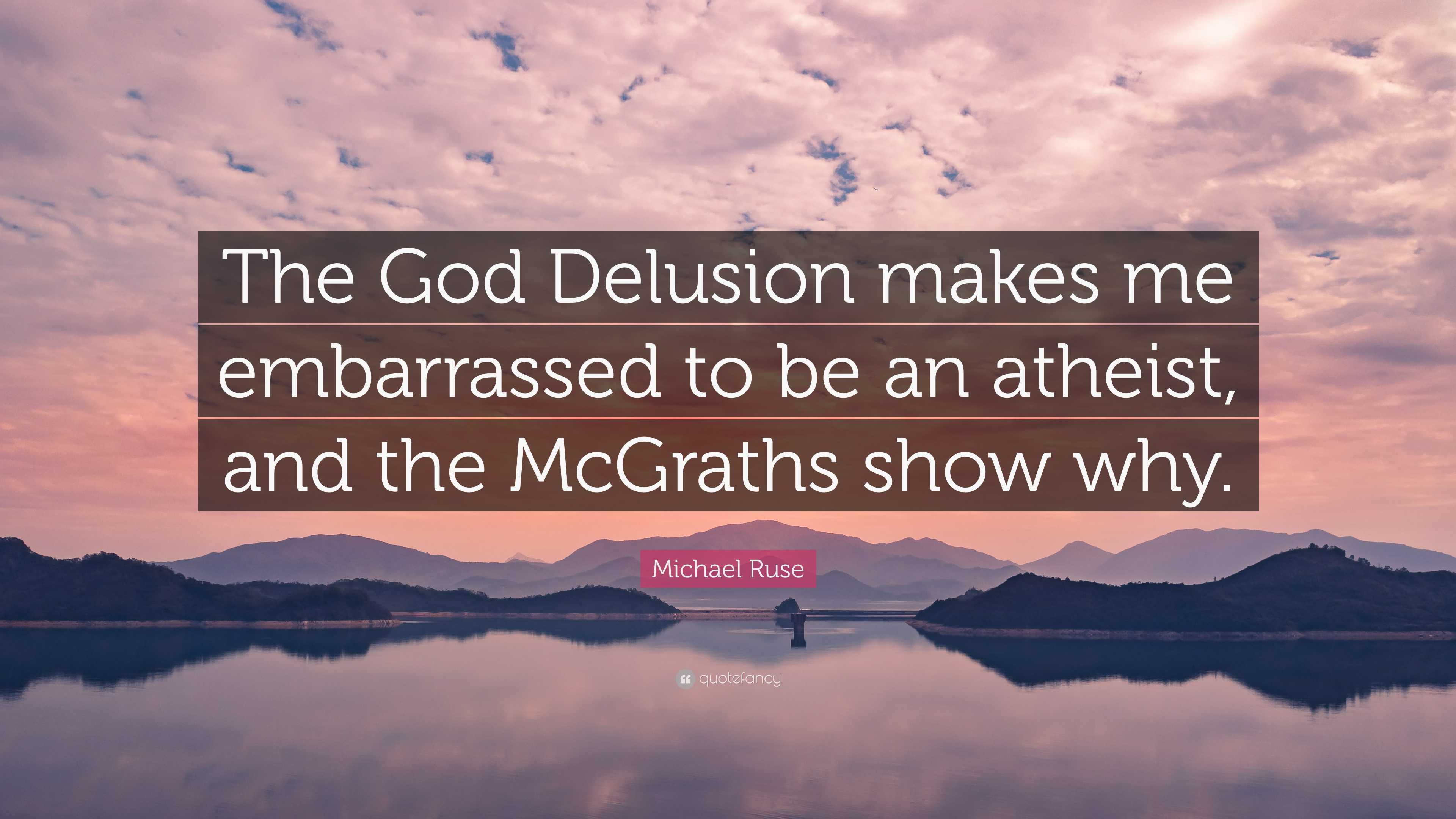 Michael Ruse Quote: “The God Delusion makes me embarrassed to be an ...