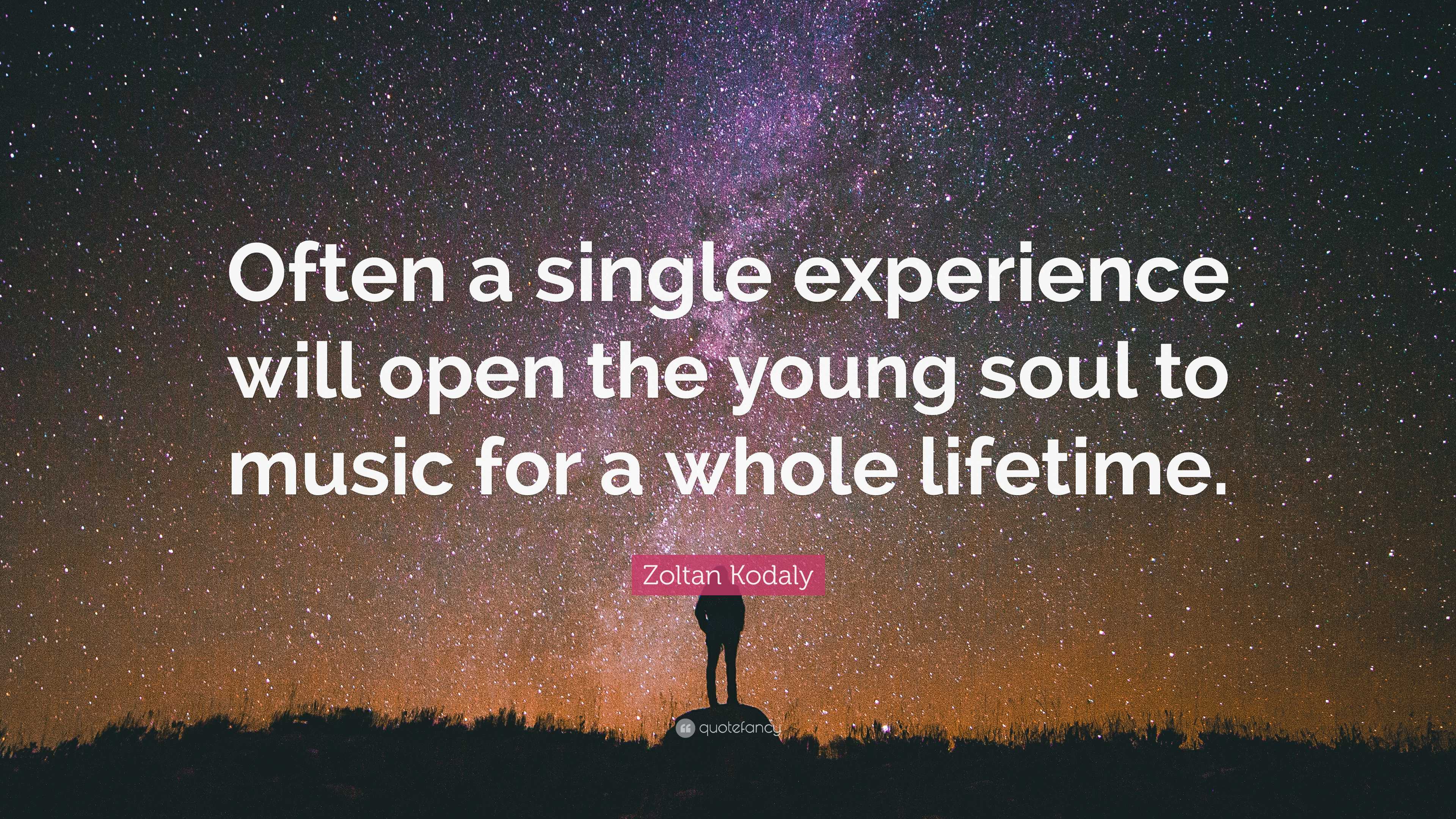 Zoltan Kodaly Quote: “Often a single experience will open the young ...