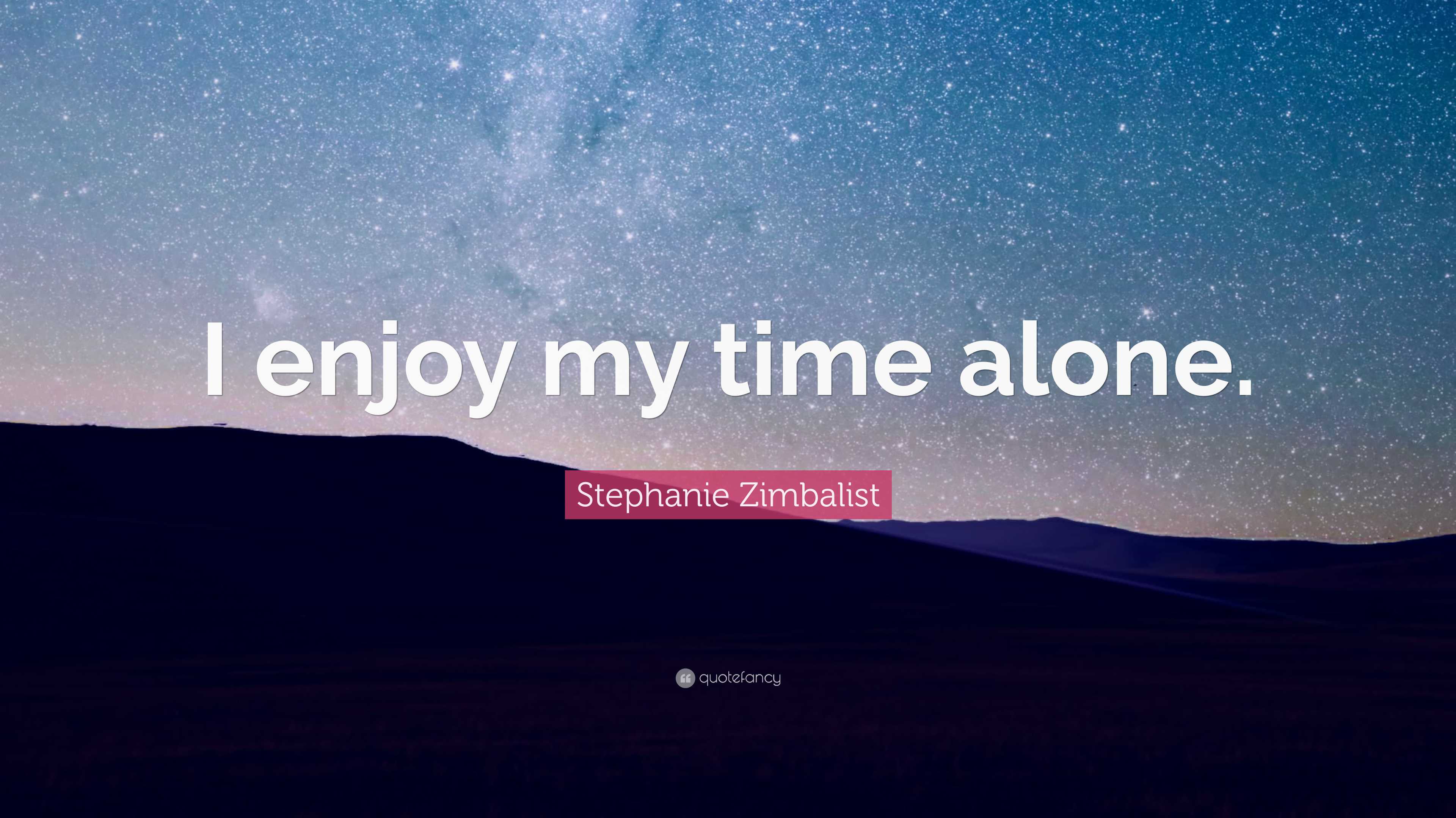 Stephanie Zimbalist Quote: “I enjoy my time alone.”