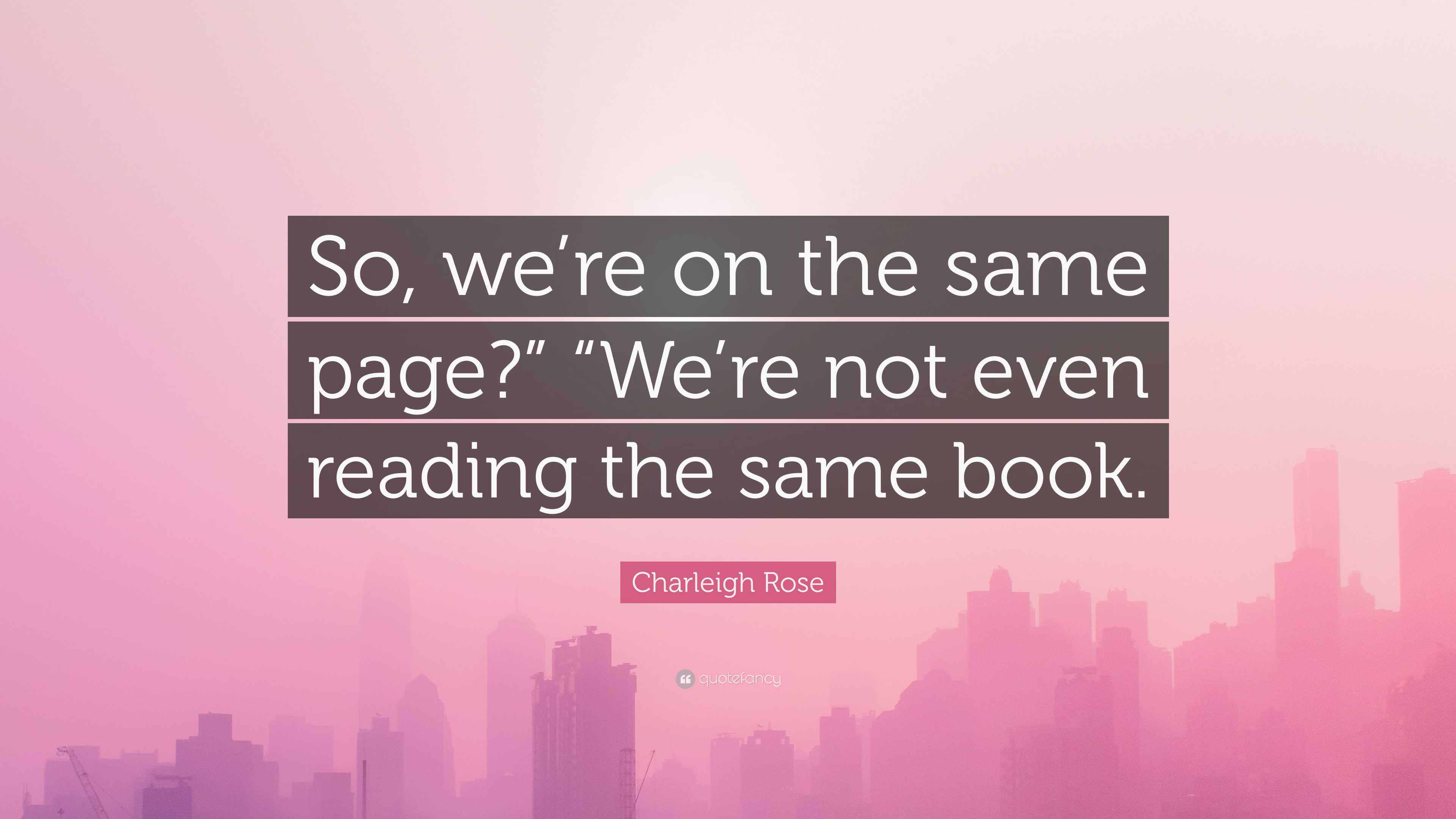 Charleigh Rose Quote: “So, we’re on the same page?” “We’re not even ...