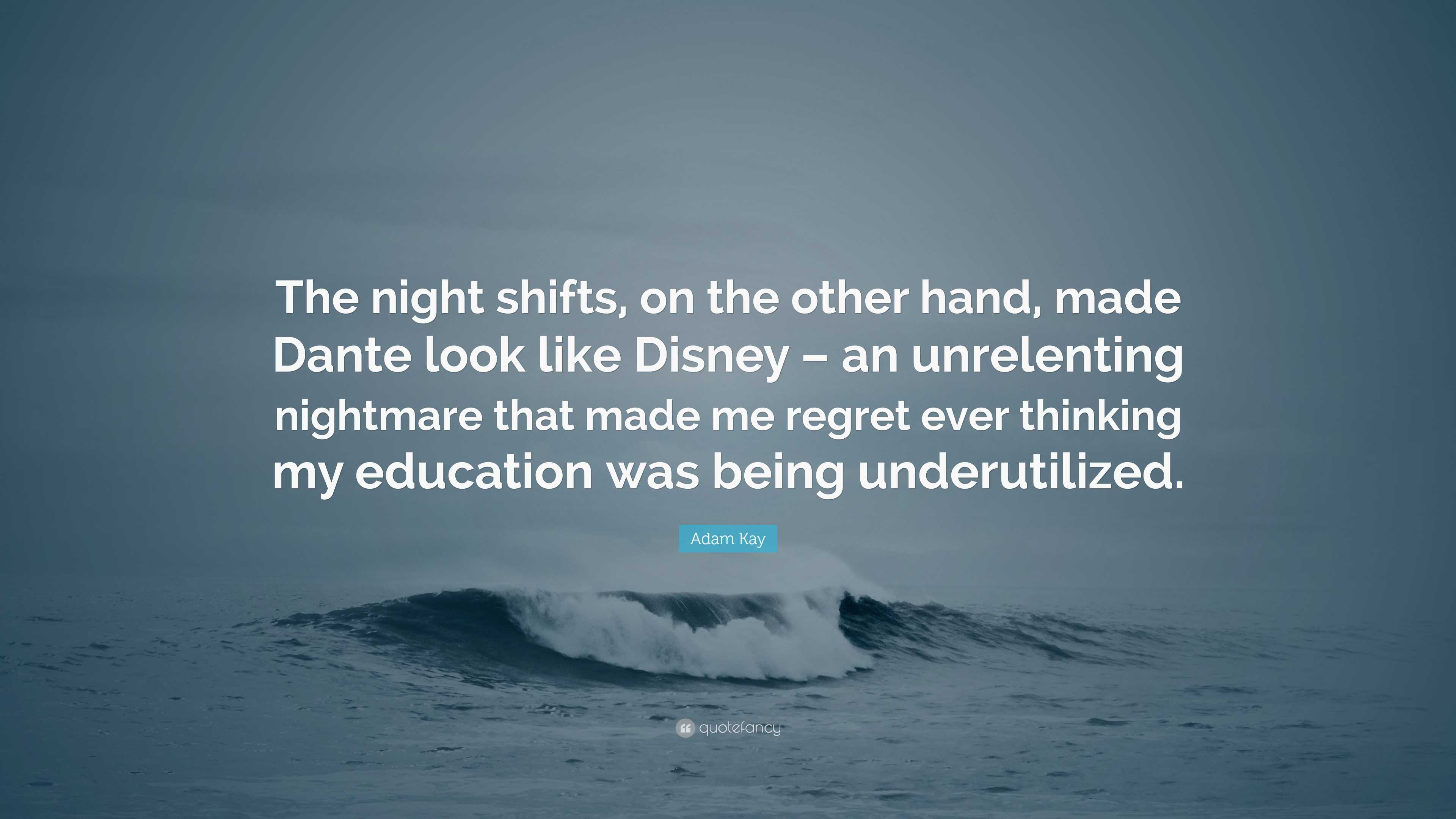 Adam Kay Quote: “The night shifts, on the other hand, made Dante look ...