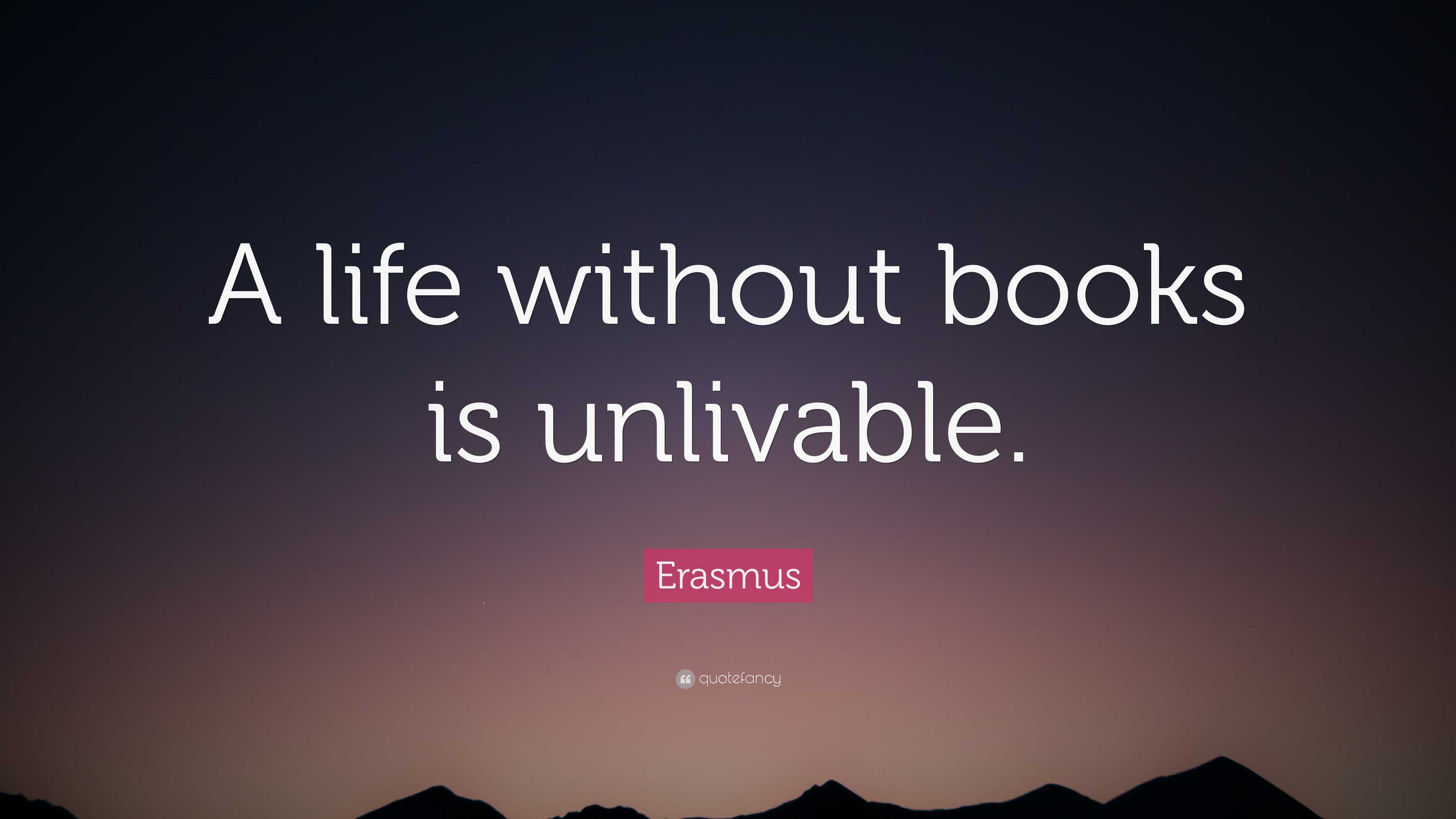 Erasmus Quote: “A life without books is unlivable.”