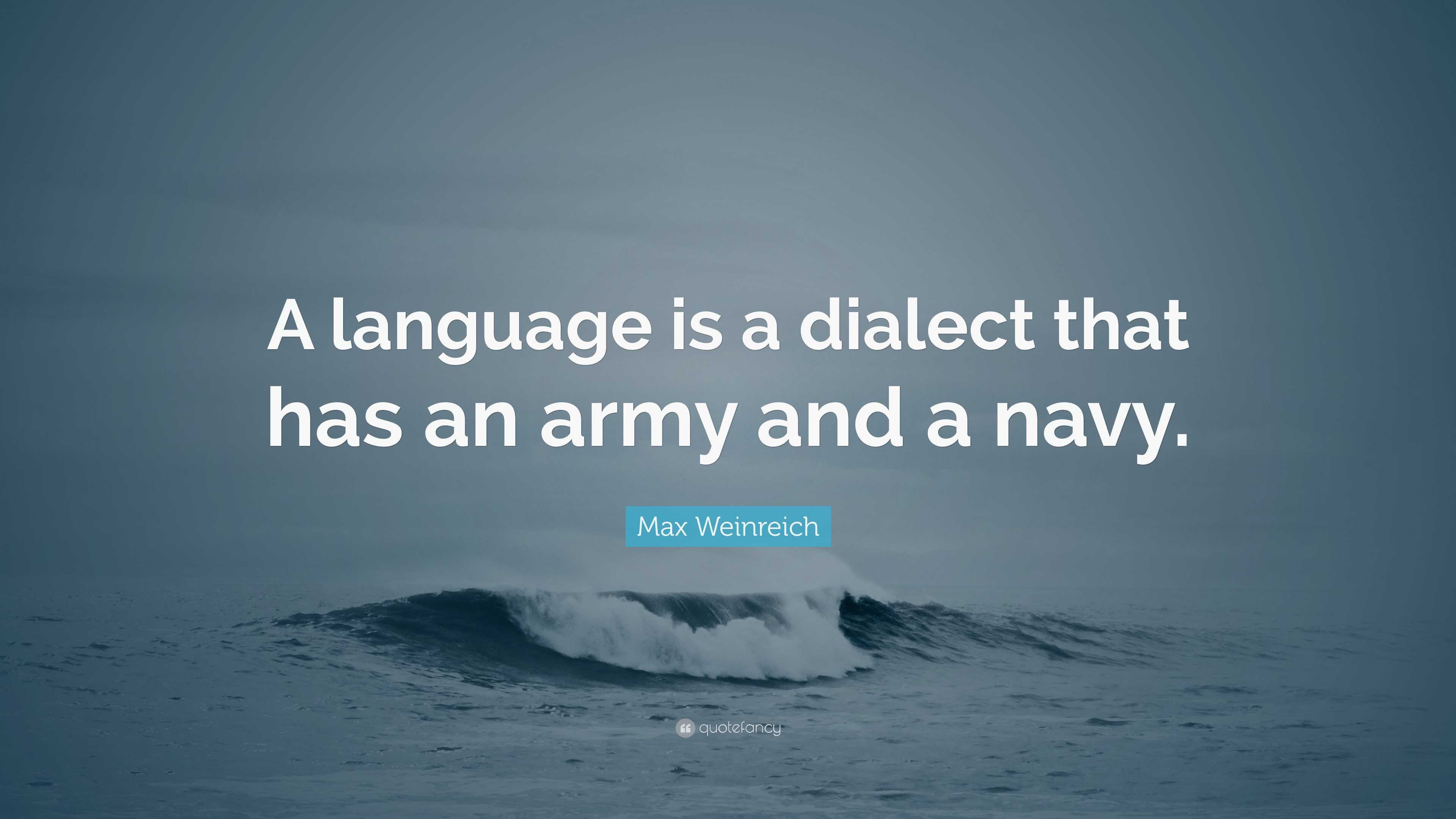 Max Weinreich Quote: “A language is a dialect that has an army and a navy.”
