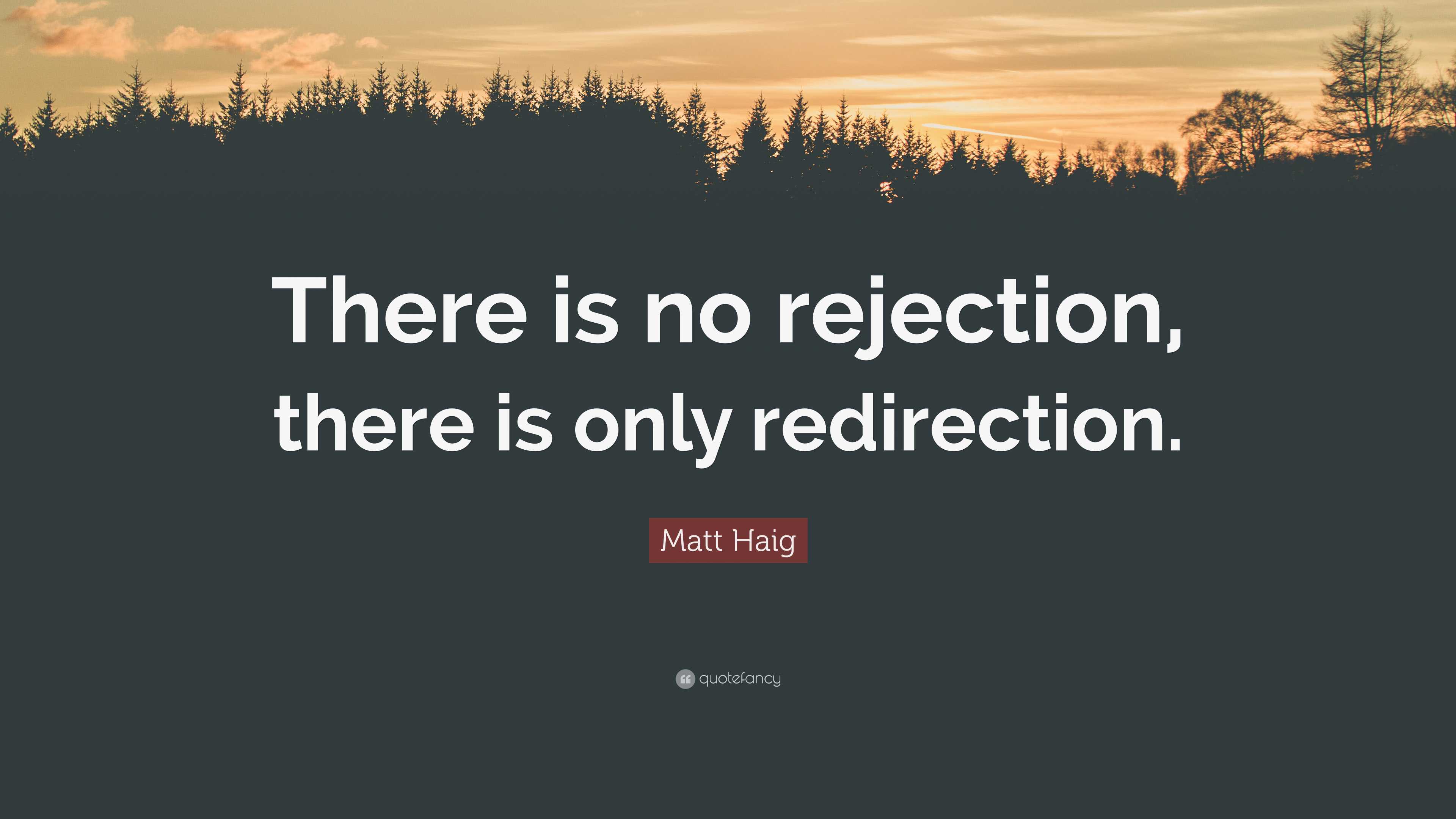 Matt Haig Quote: “There is no rejection, there is only redirection.”