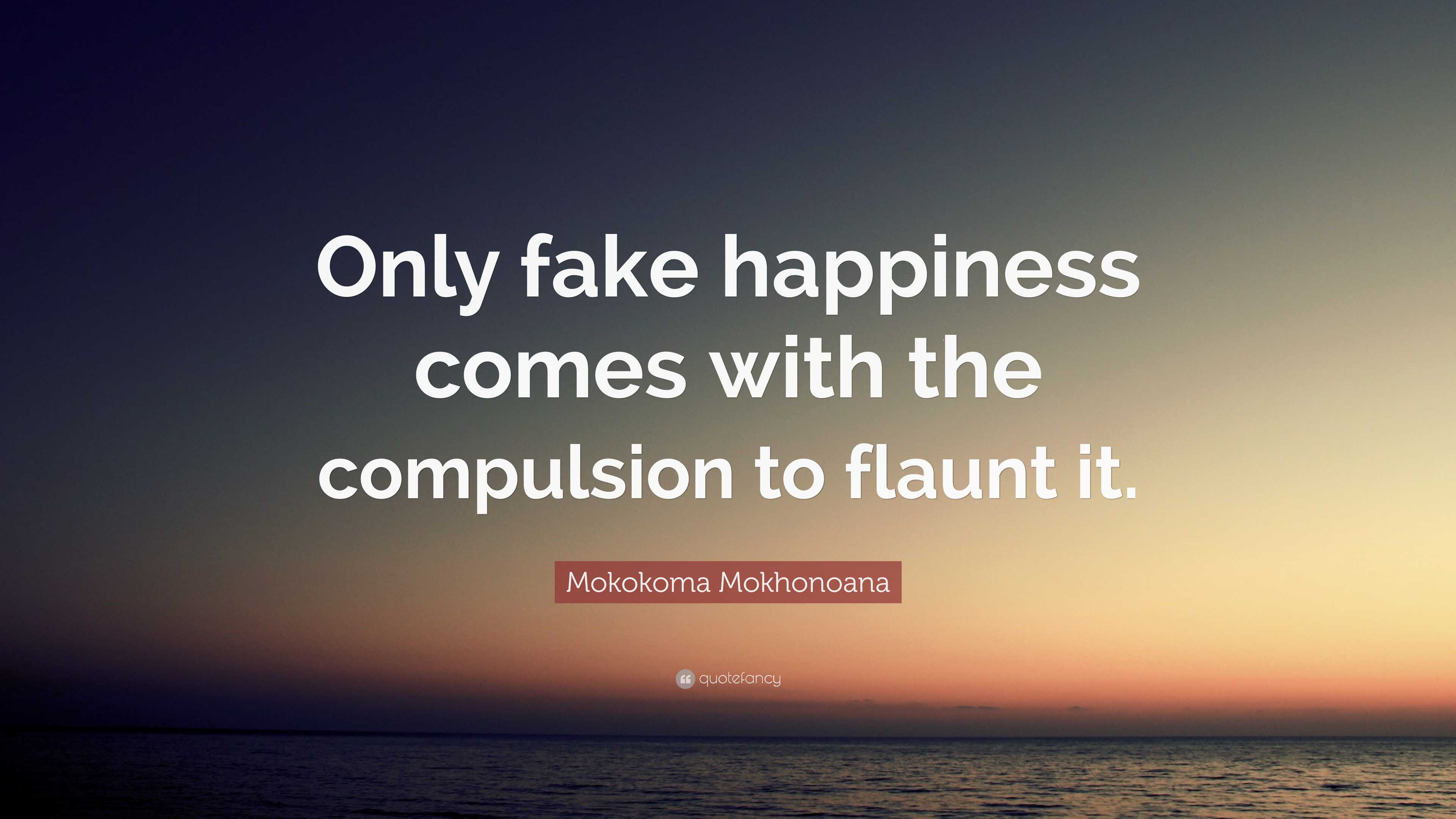 Mokokoma Mokhonoana Quote: “Only fake happiness comes with the ...