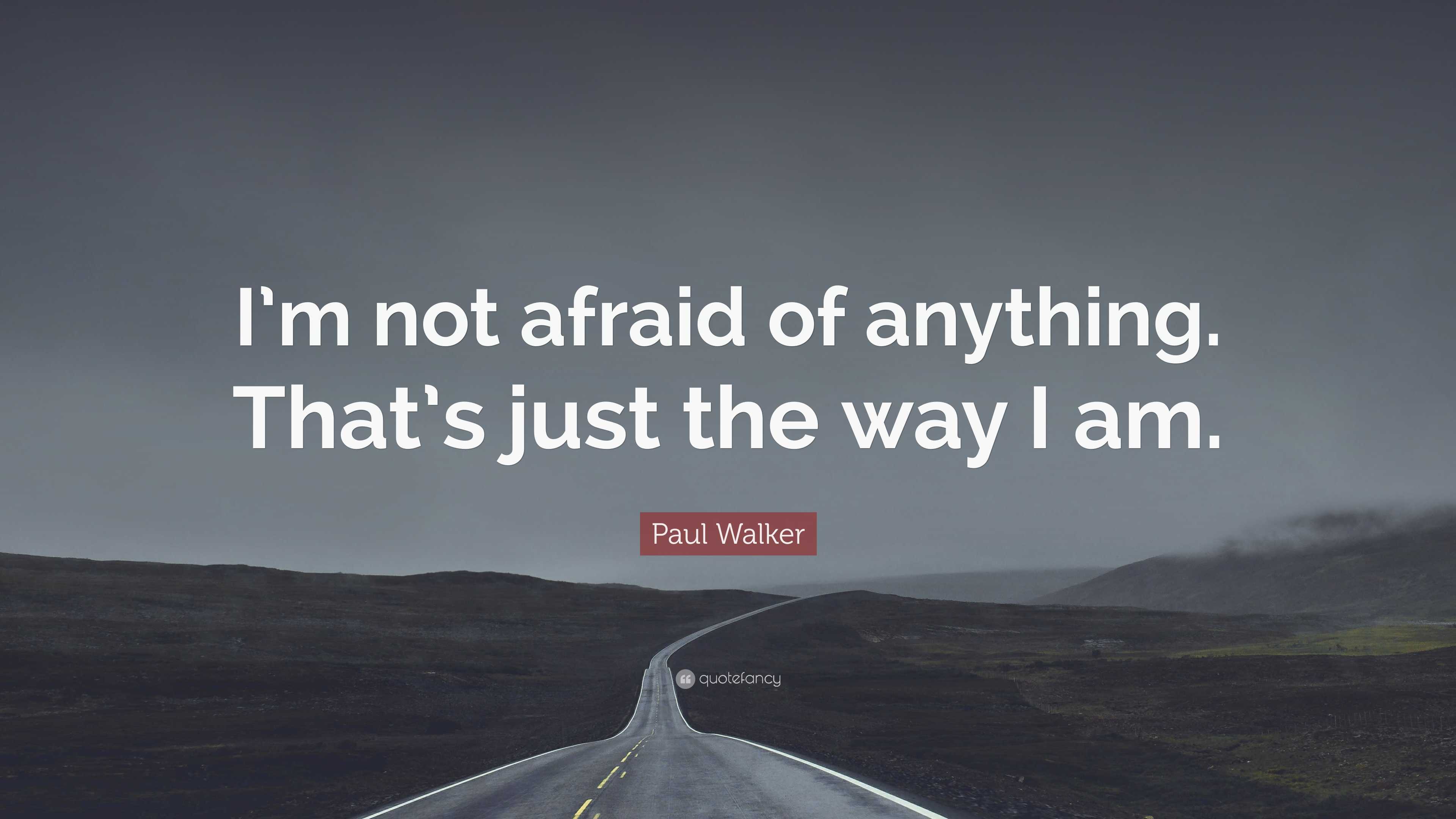 Paul Walker Quote: “I’m not afraid of anything. That’s just the way I am.”
