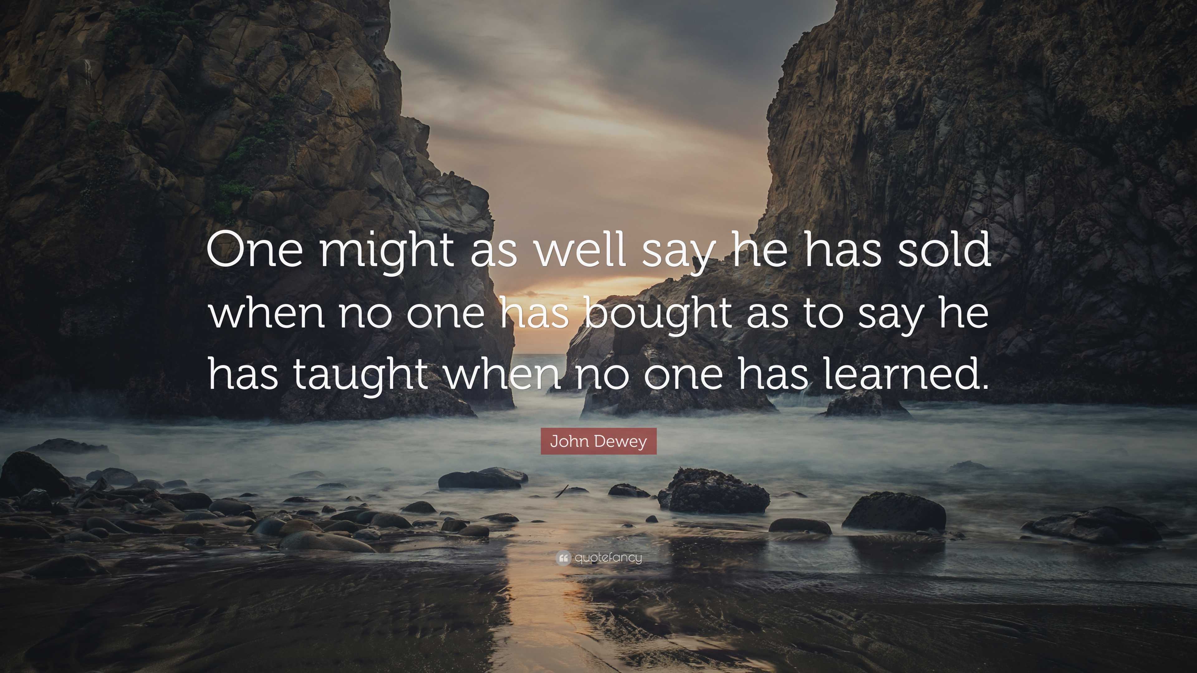 John Dewey Quote: “One might as well say he has sold when no one has ...