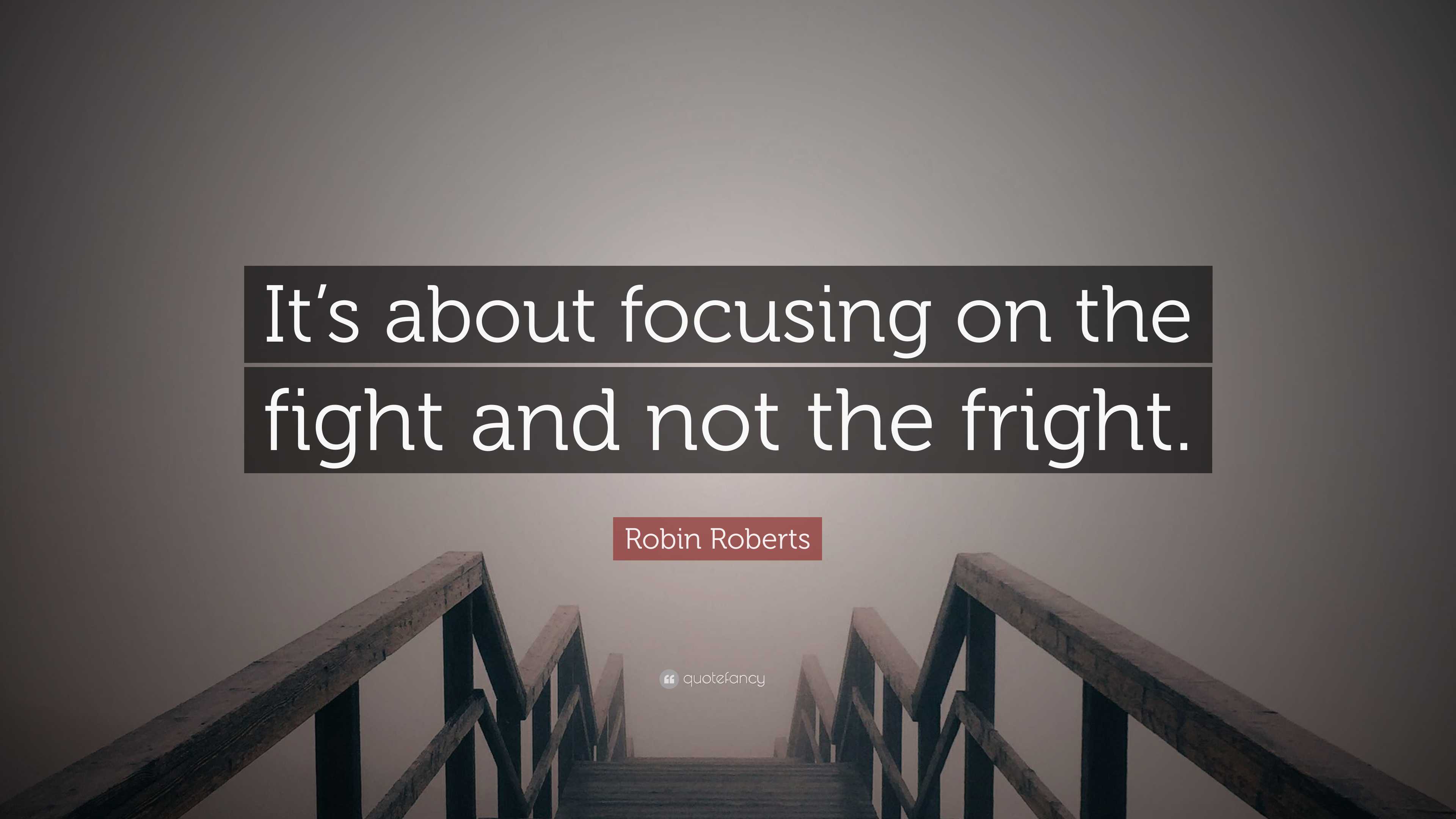 Robin Roberts Quote: “It’s about focusing on the fight and not the fright.”
