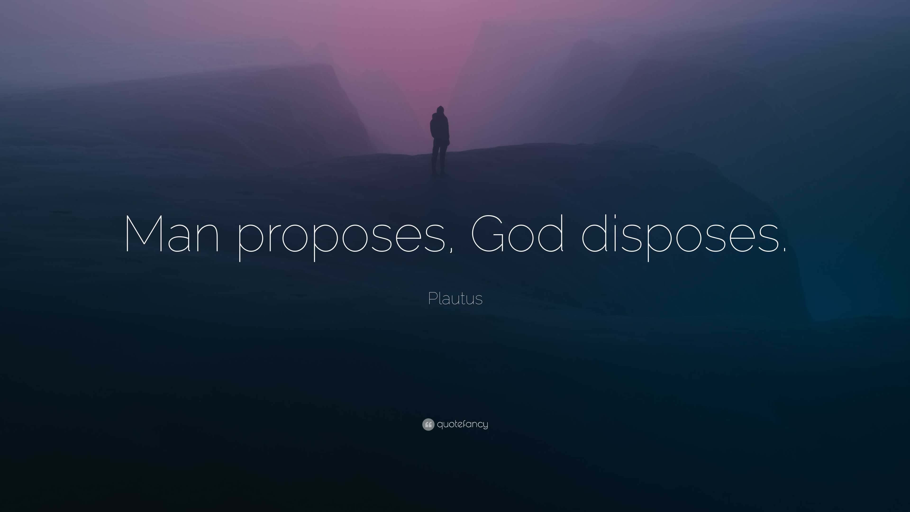 Plautus Quote: “Man proposes, God disposes.”