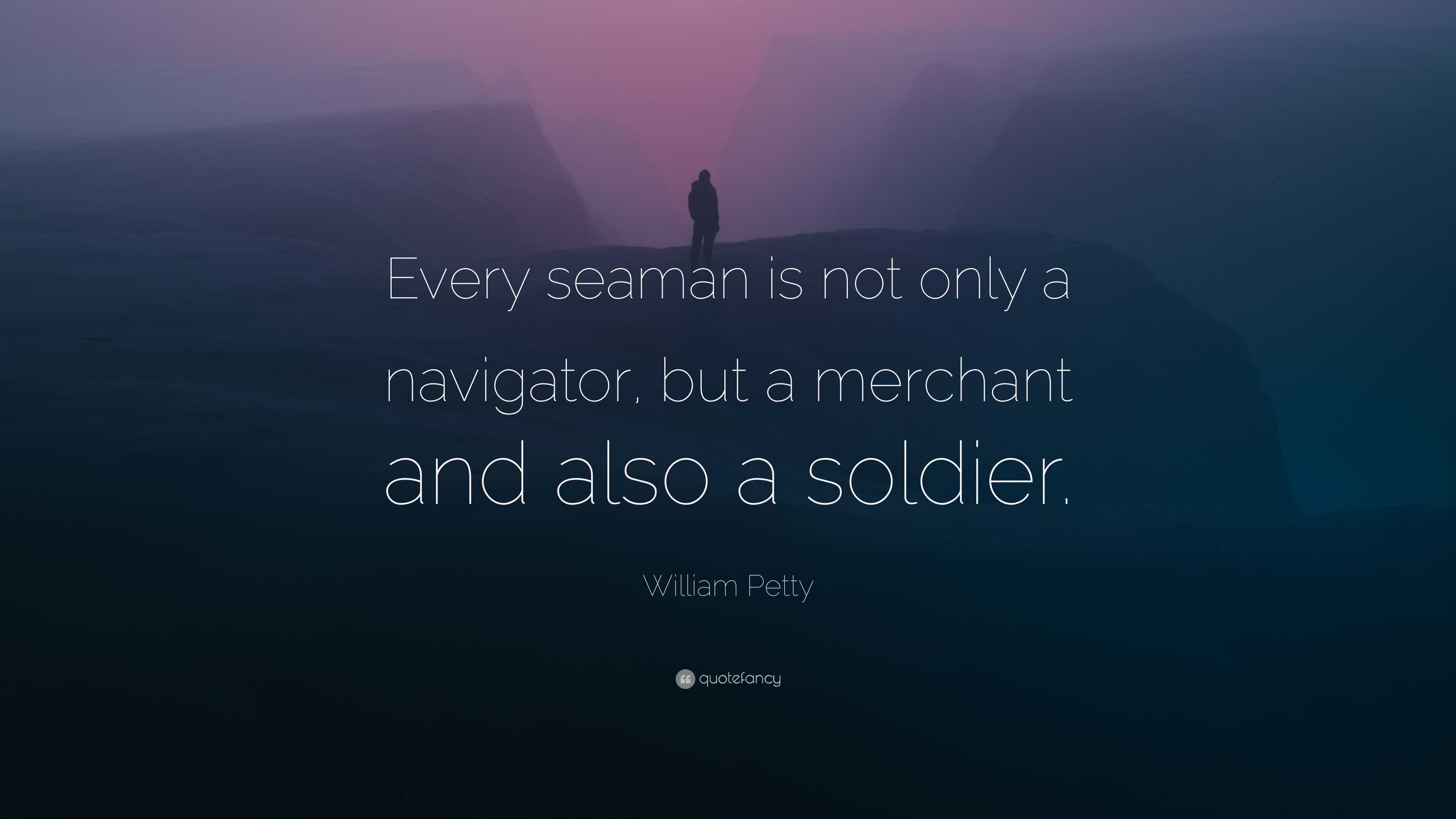 William Petty Quote: “Every seaman is not only a navigator, but a ...