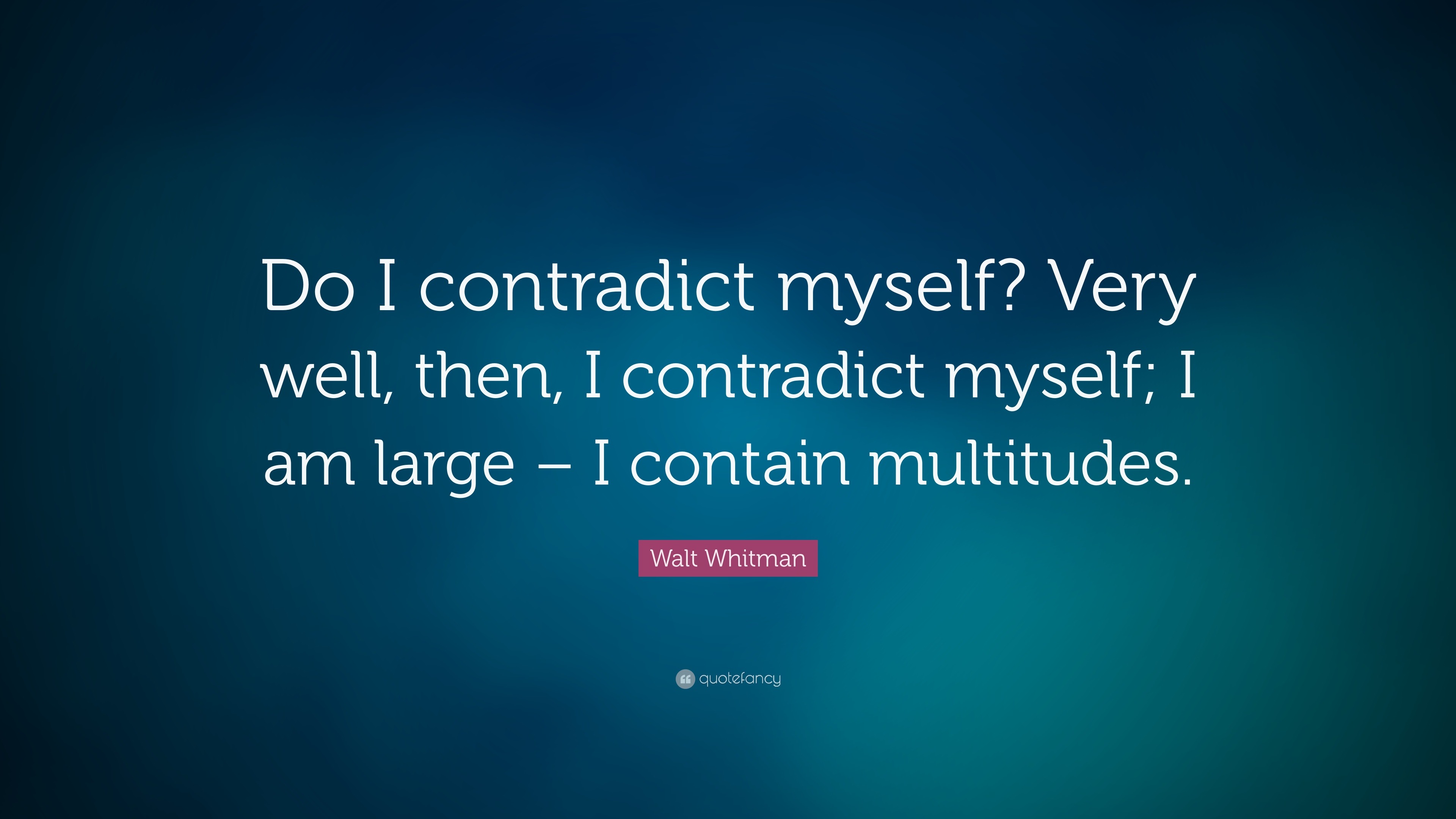 Walt Whitman Quote: “Do I contradict myself? Very well, then, I ...