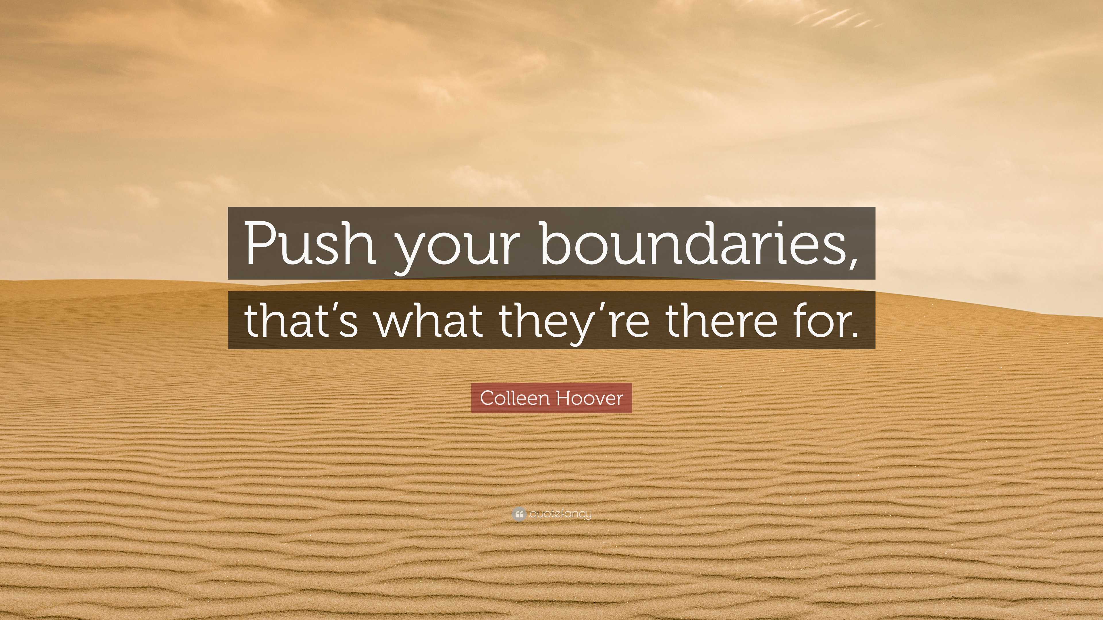 Colleen Hoover Quote: “Push your boundaries, that’s what they’re there ...