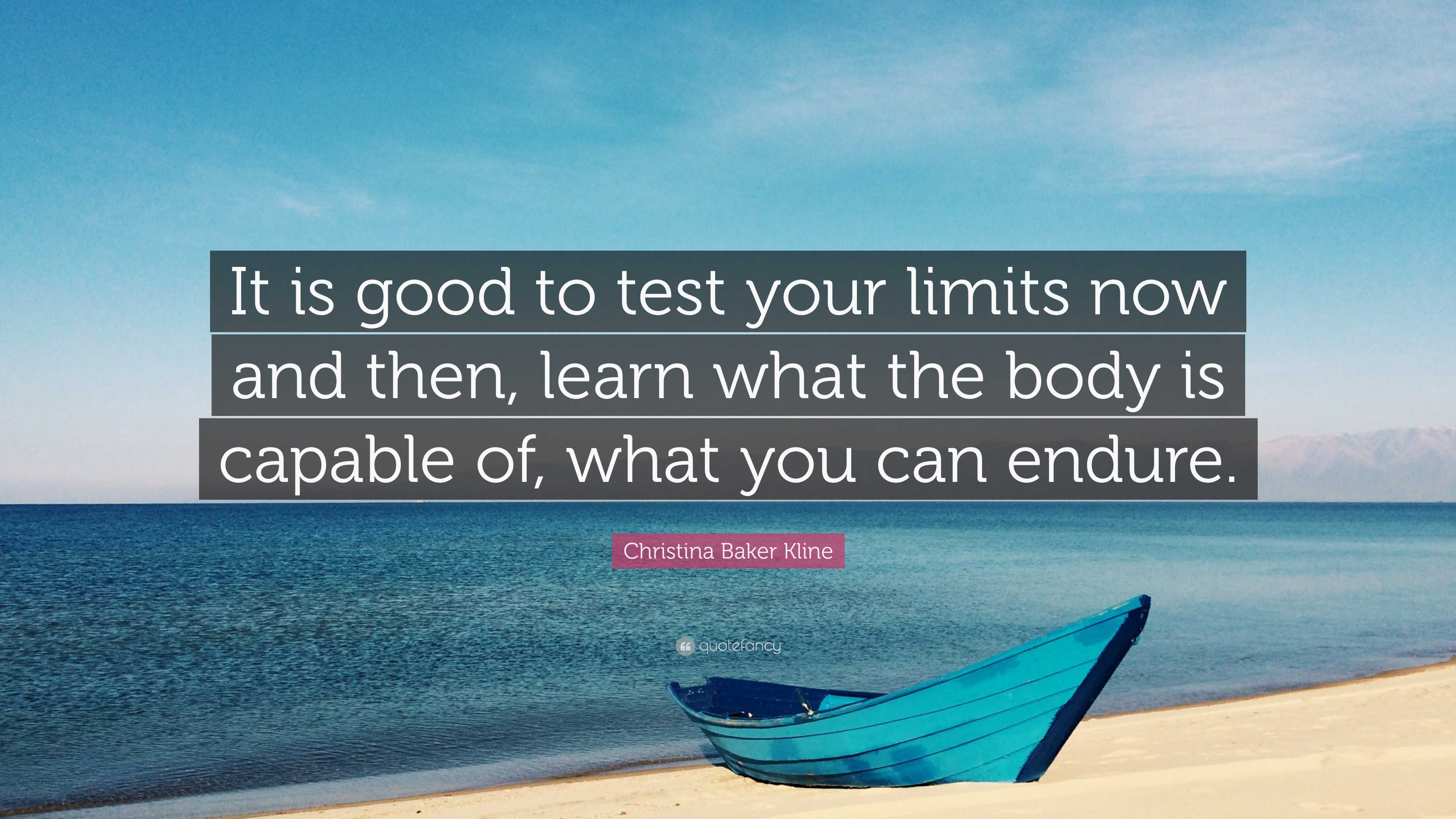 Christina Baker Kline Quote: “It is good to test your limits now and ...