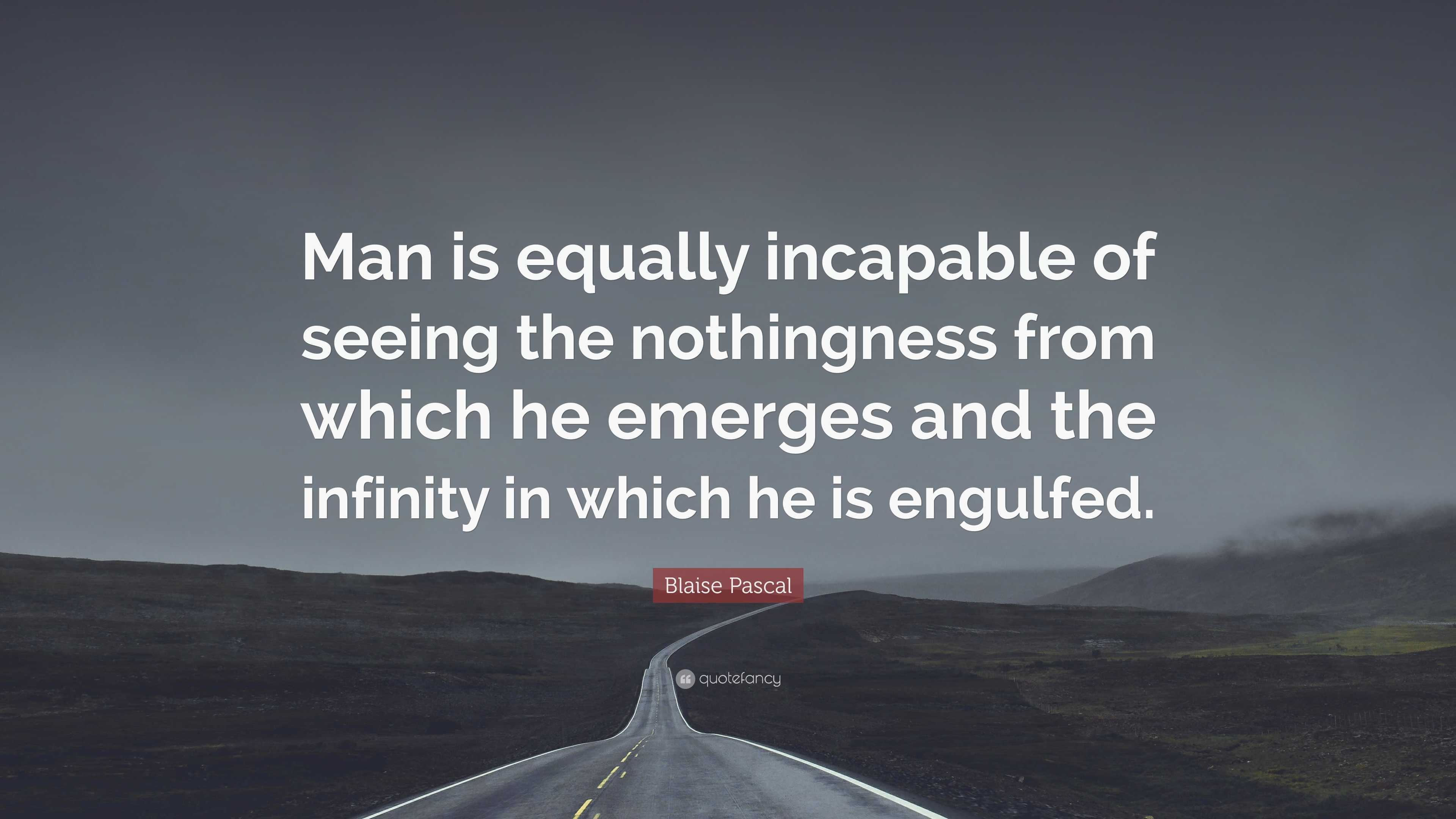 Blaise Pascal Quote: “Man is equally incapable of seeing the ...
