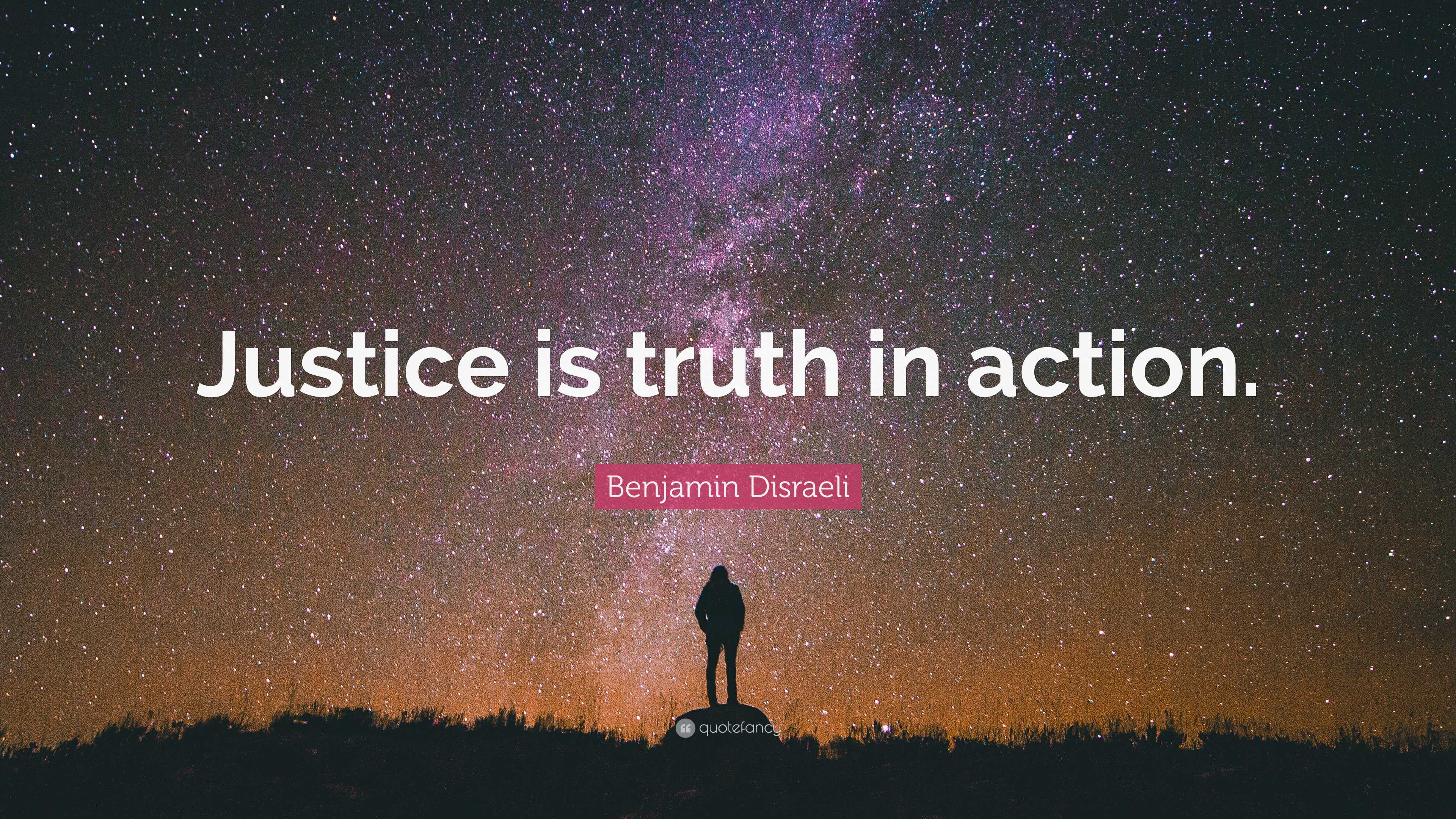 Benjamin Disraeli Quote: “Justice is truth in action.”