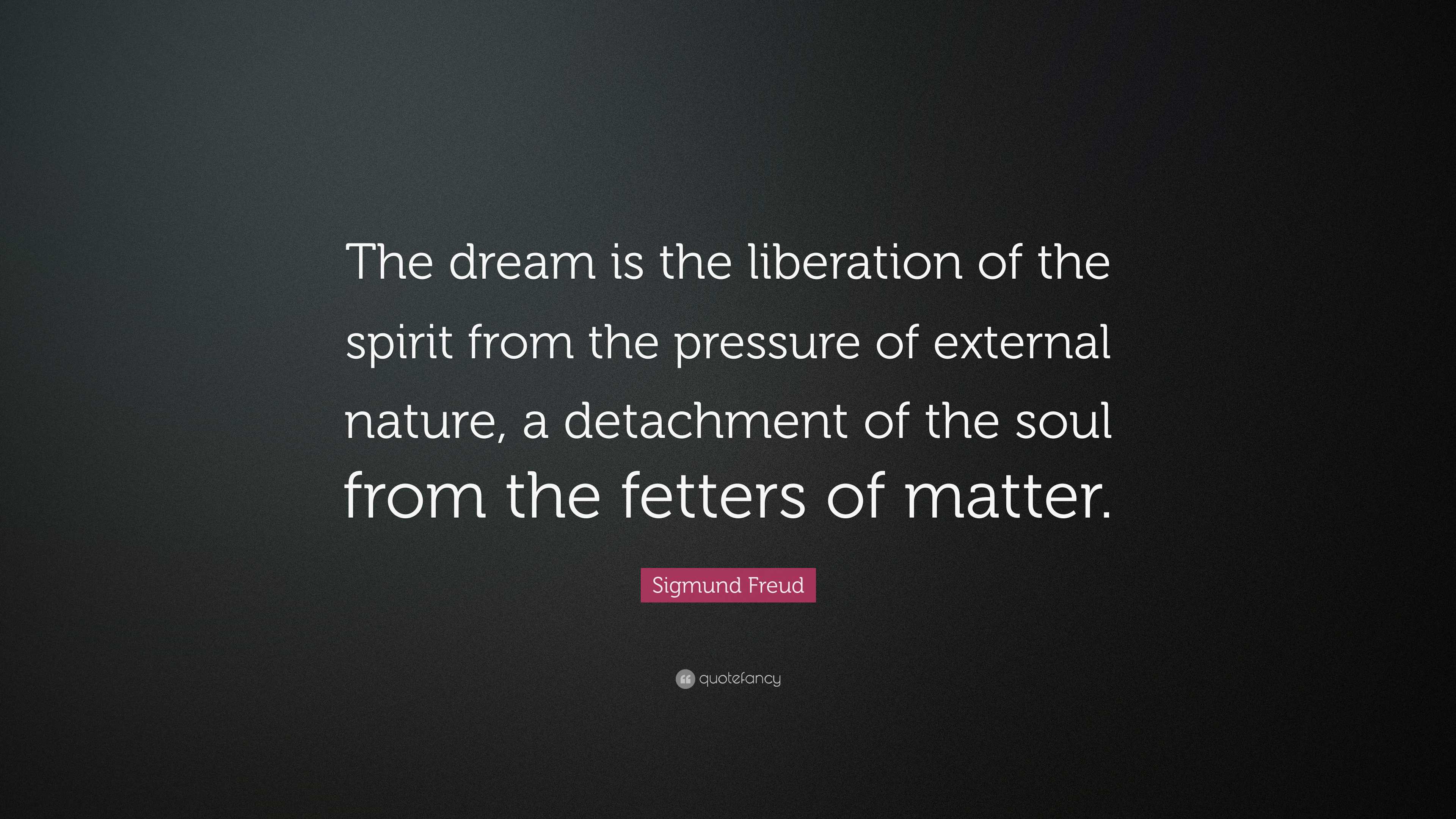 Sigmund Freud Quote: “The dream is the liberation of the spirit from ...