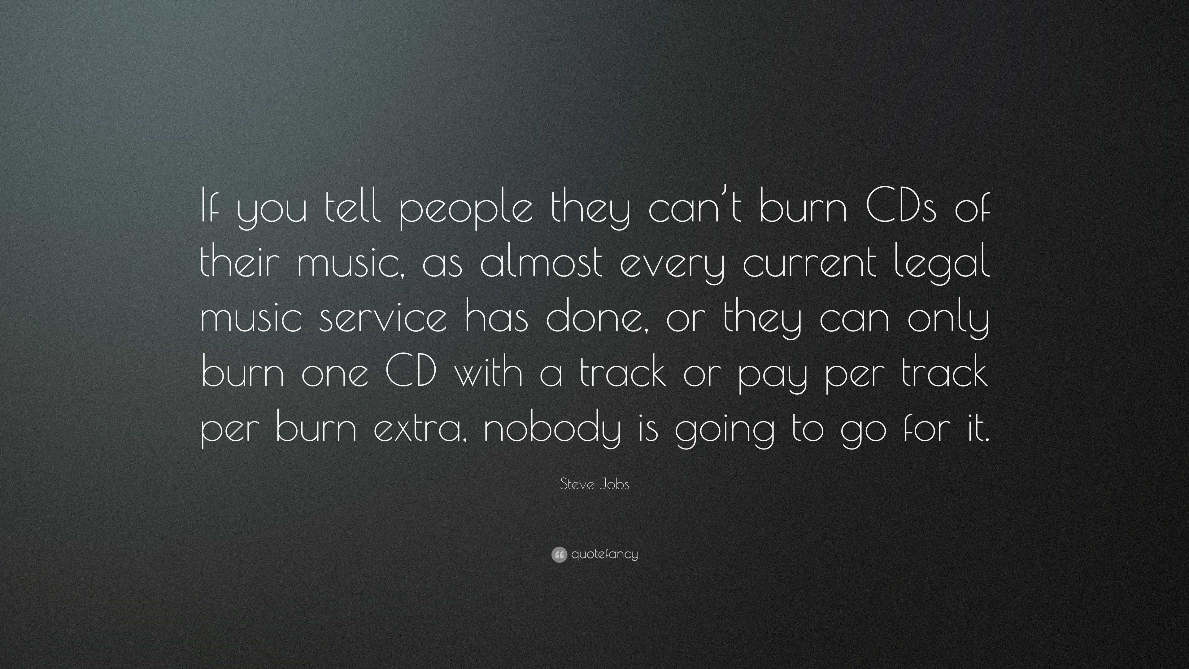 Steve Jobs Quote: “If you tell people they can’t burn CDs of their ...
