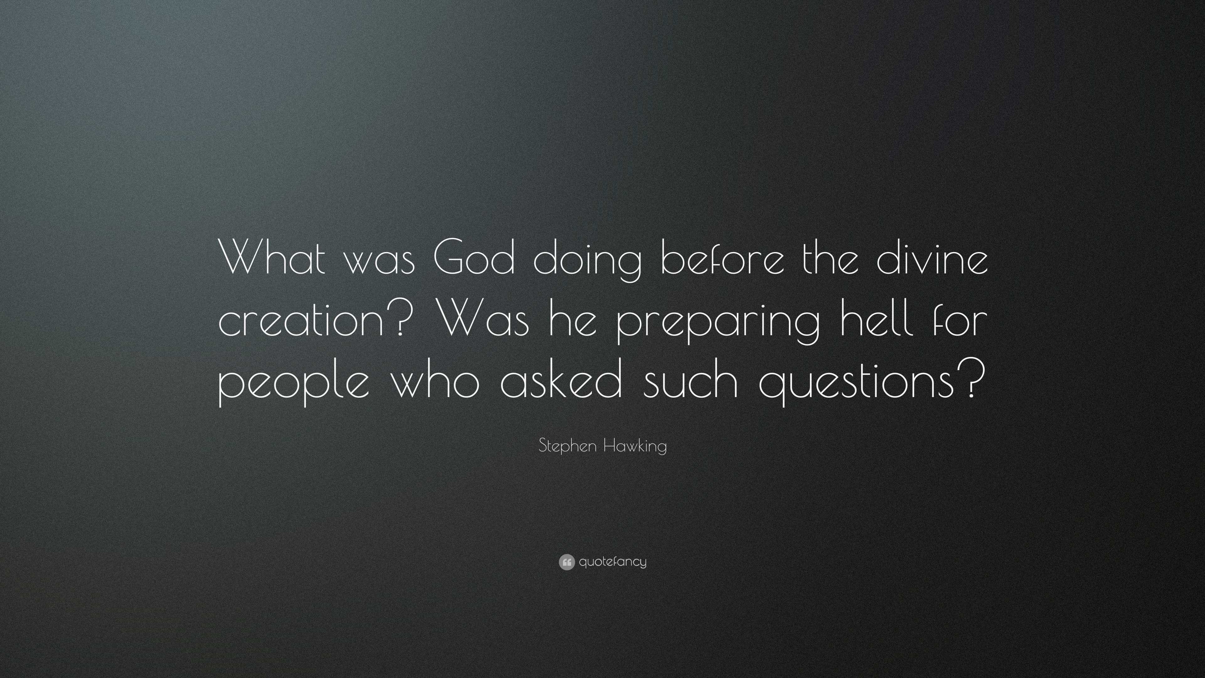 Stephen Hawking Quote: “What was God doing before the divine creation ...