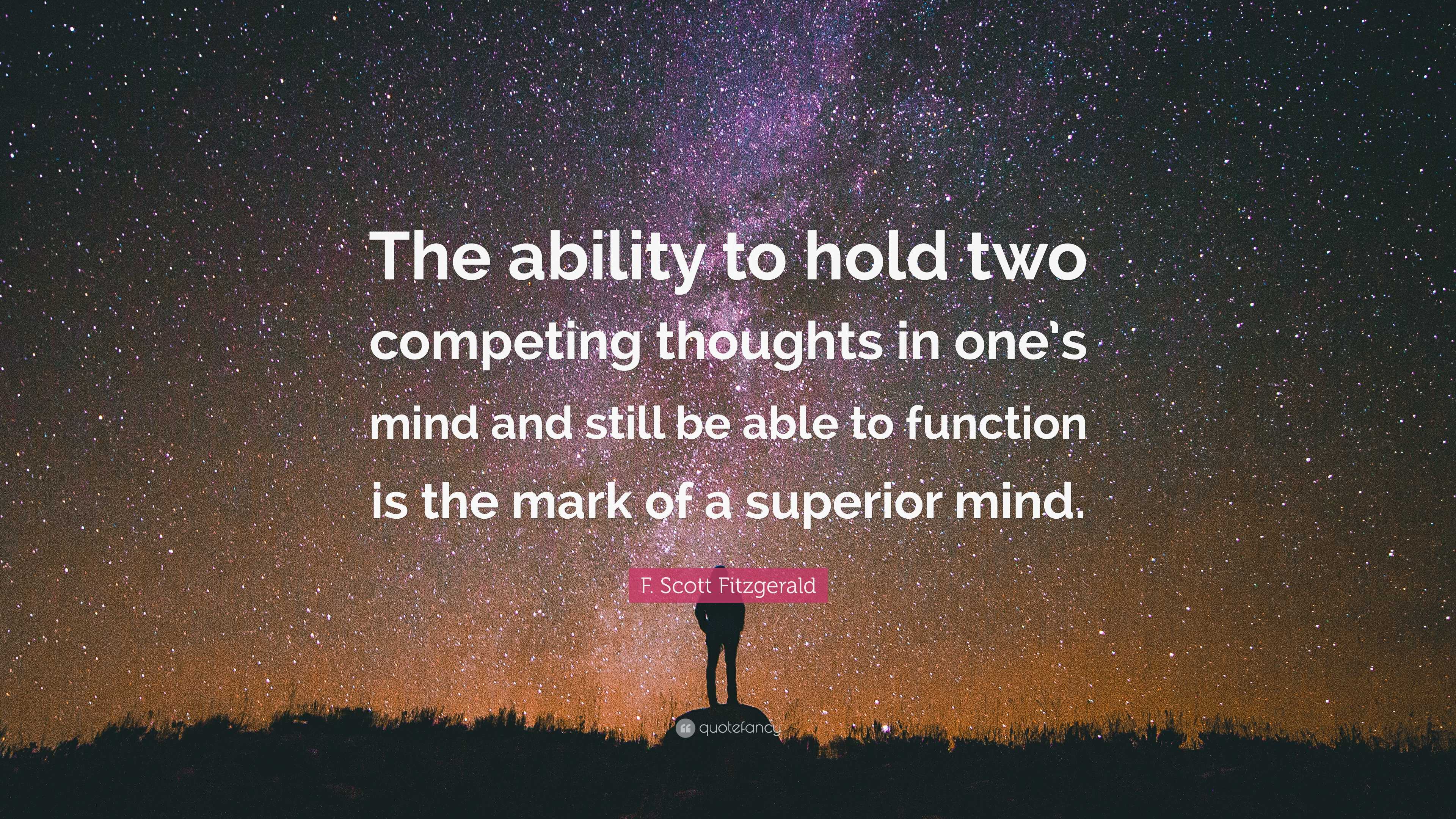 F. Scott Fitzgerald Quote: “The ability to hold two competing thoughts ...