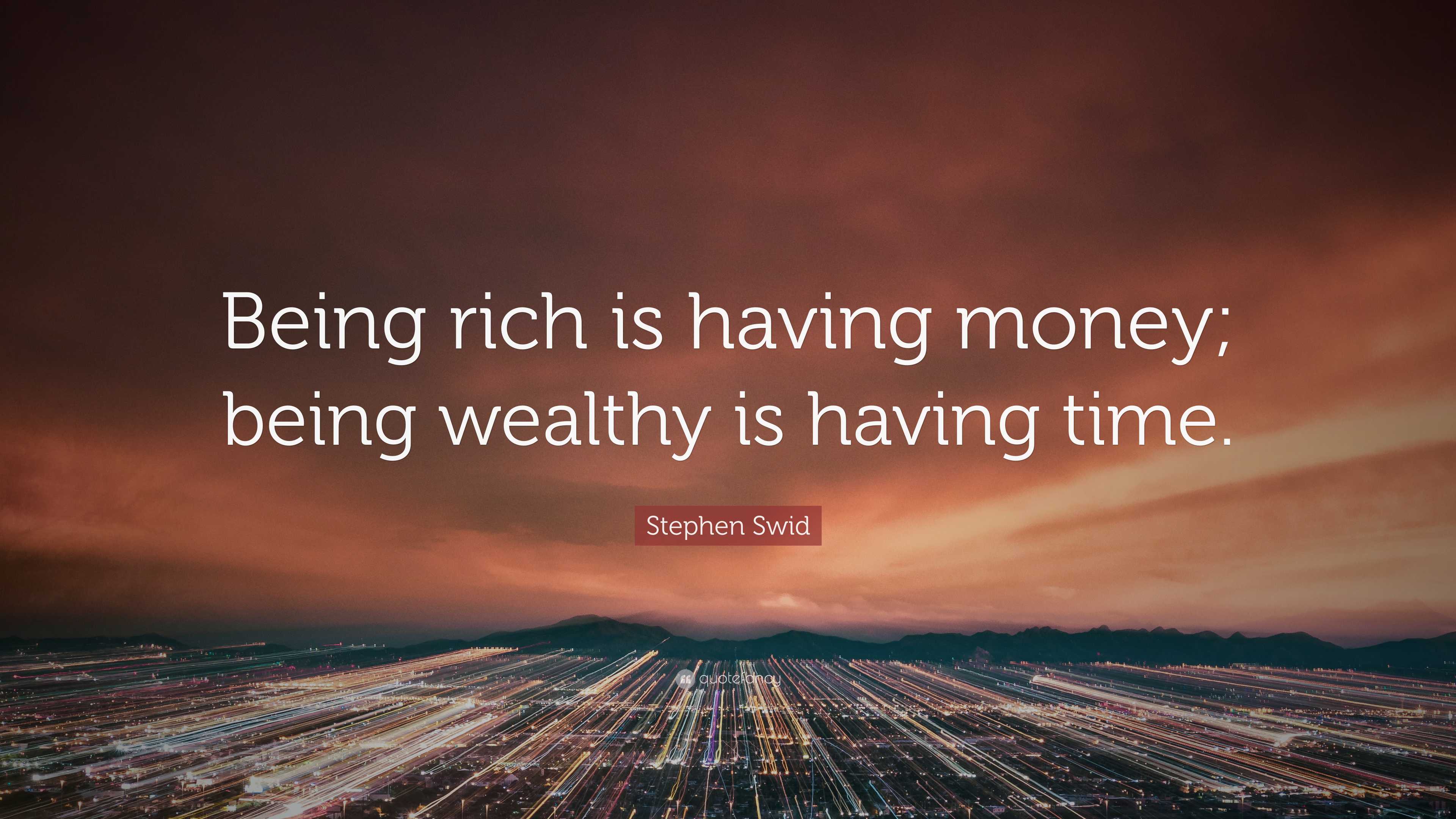 Stephen Swid Quote: “Being rich is having money; being wealthy is ...