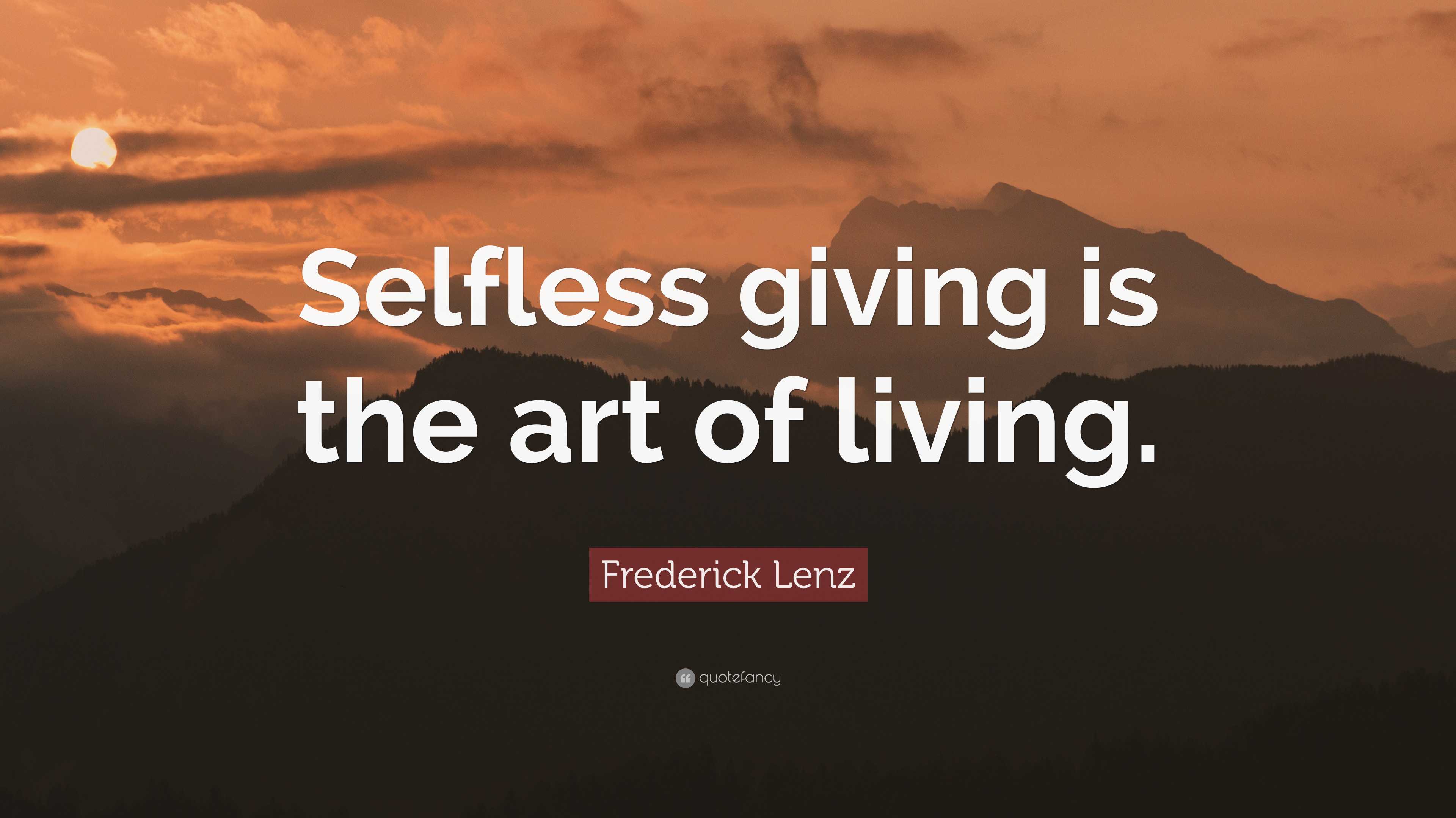 Frederick Lenz Quote: “Selfless giving is the art of living.”