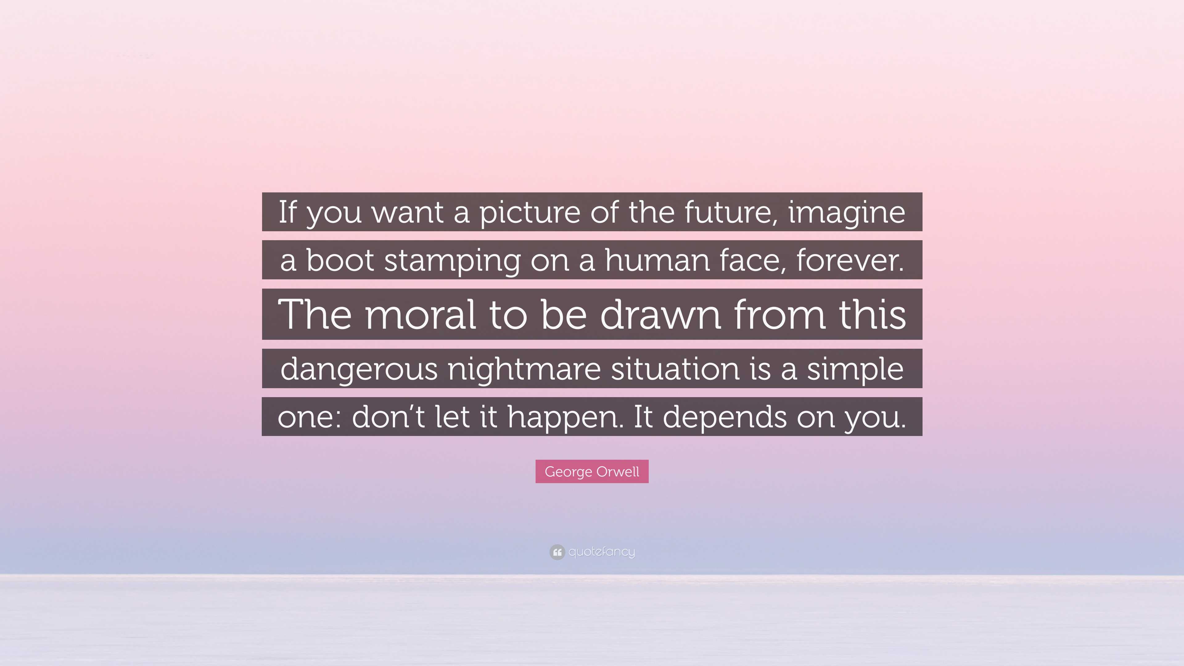 George Orwell Quote: “If you want a picture of the future, imagine a ...