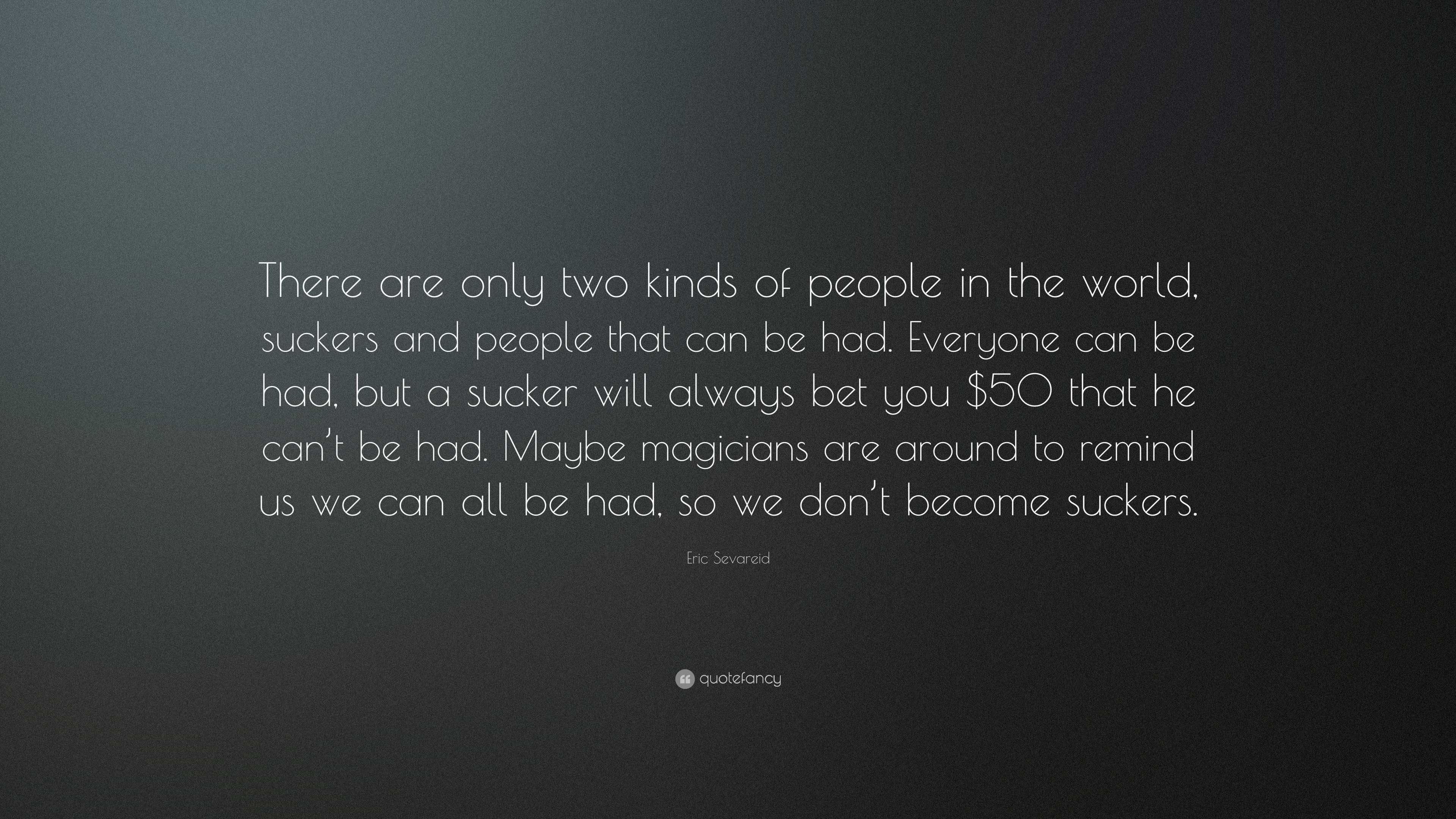 Eric Sevareid Quote: “There are only two kinds of people in the world ...