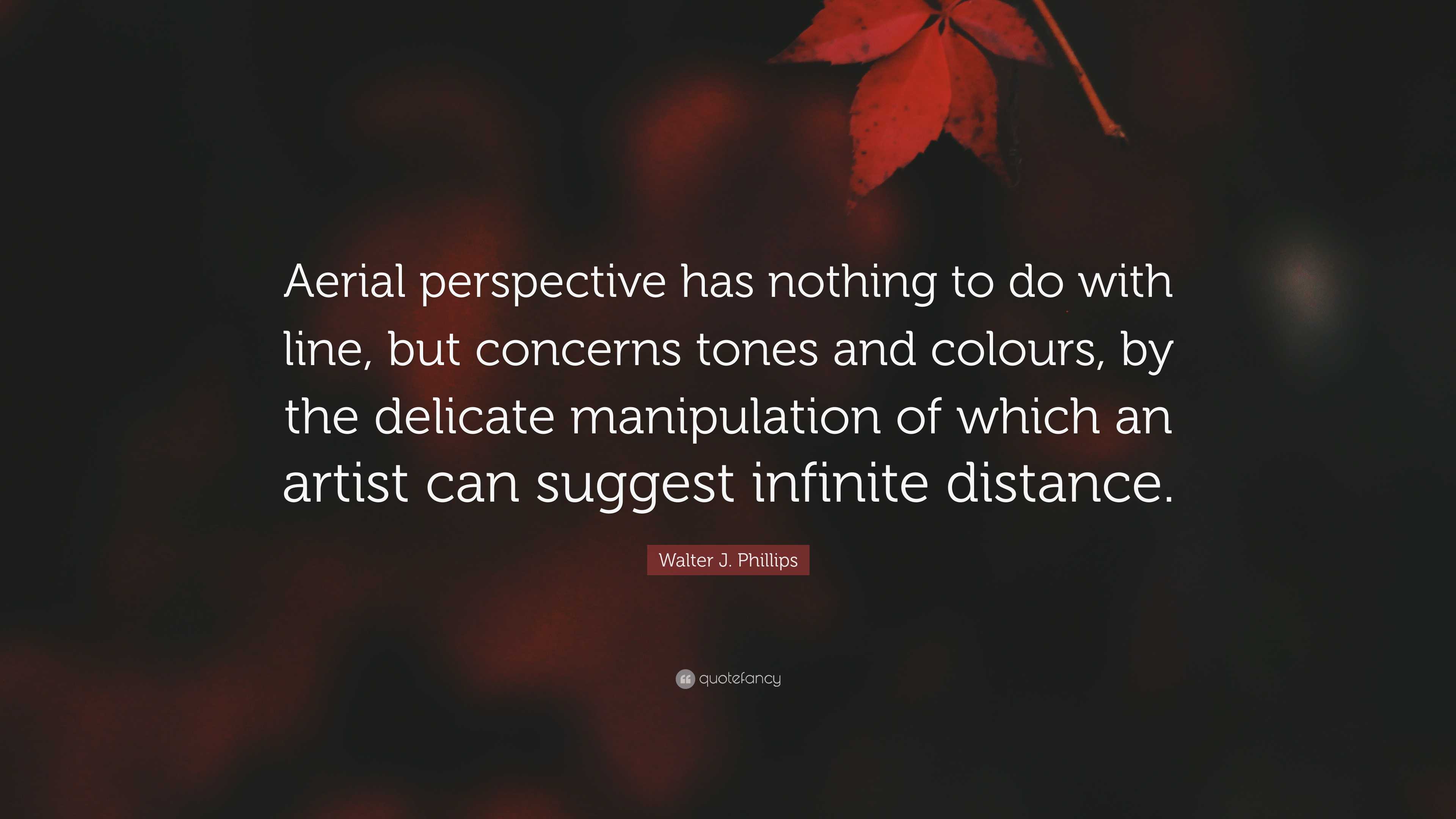 Walter J. Phillips Quote: “Aerial perspective has nothing to do with ...
