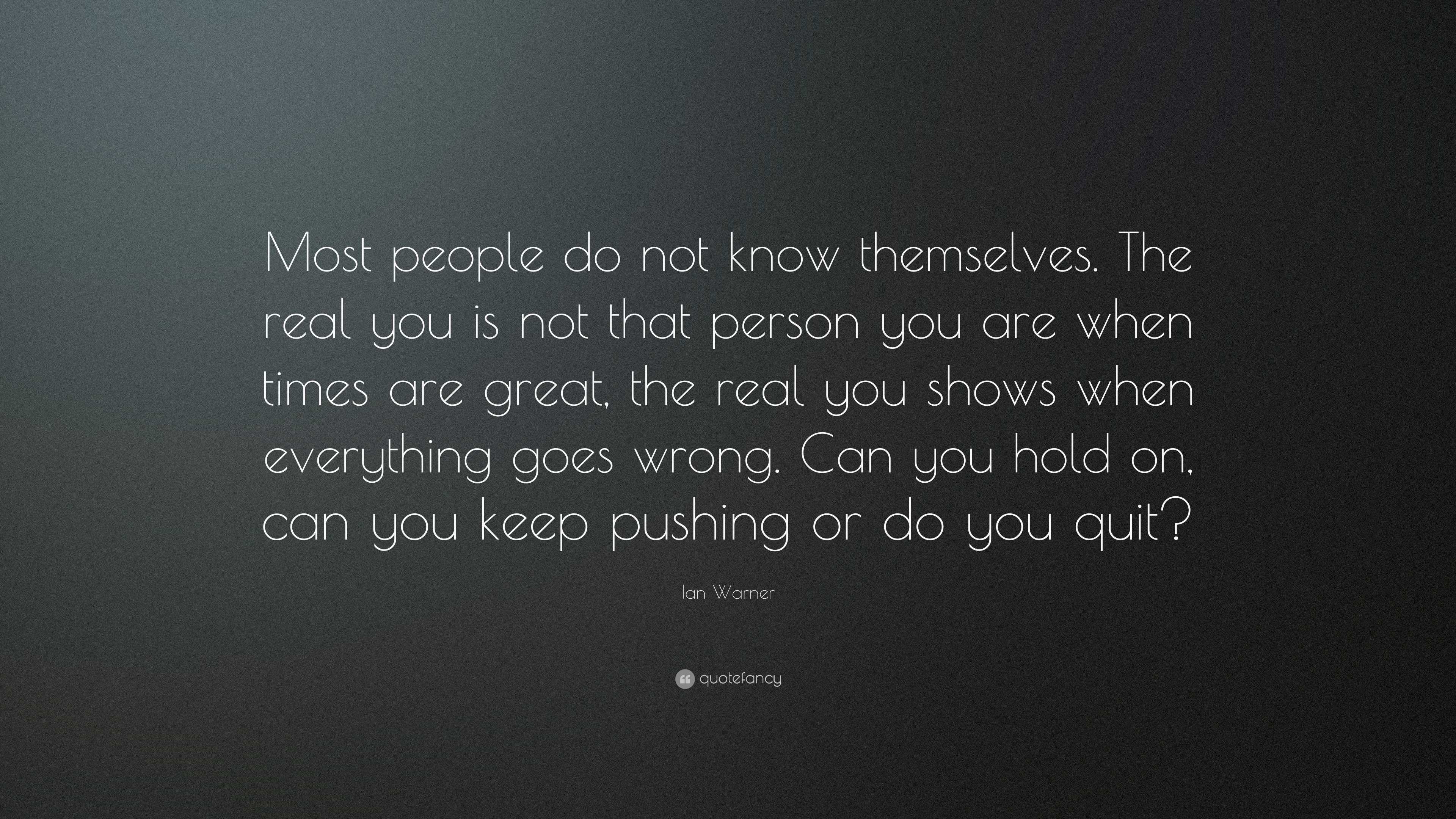 Ian Warner Quote: “Most people do not know themselves. The real you is ...