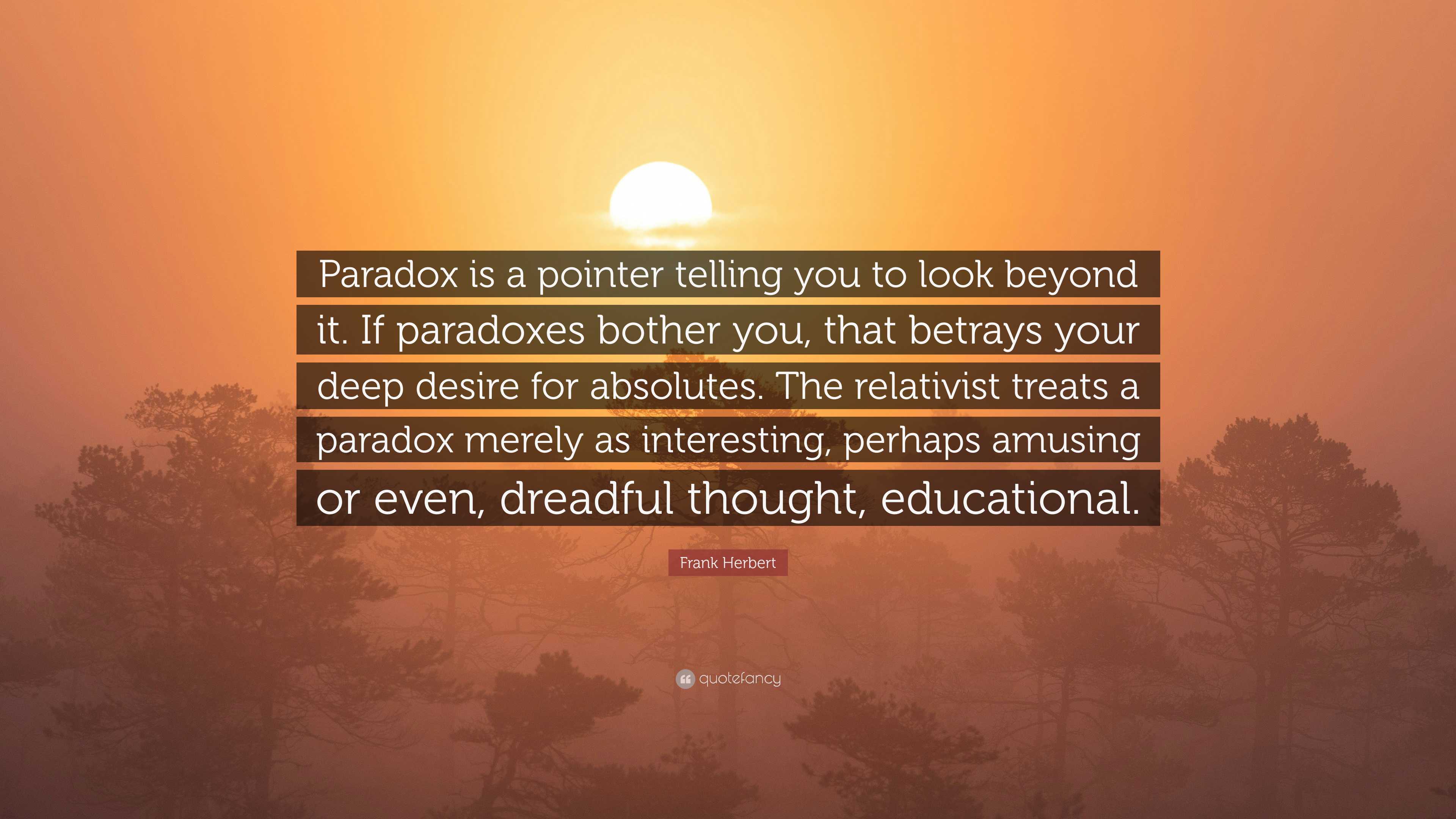Frank Herbert Quote: “Paradox is a pointer telling you to look beyond ...