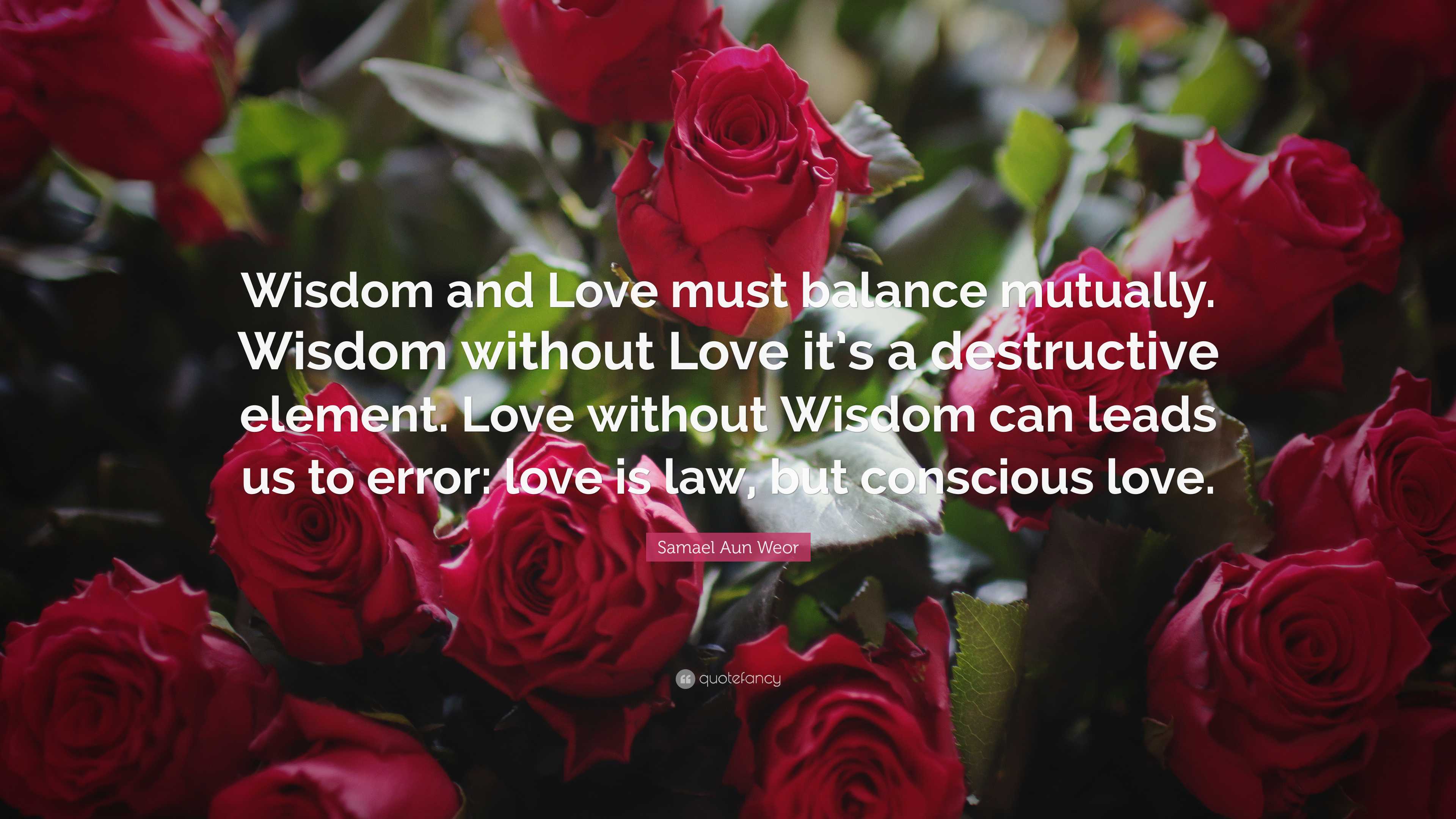 Samael Aun Weor Quote: “Wisdom and Love must balance mutually. Wisdom ...
