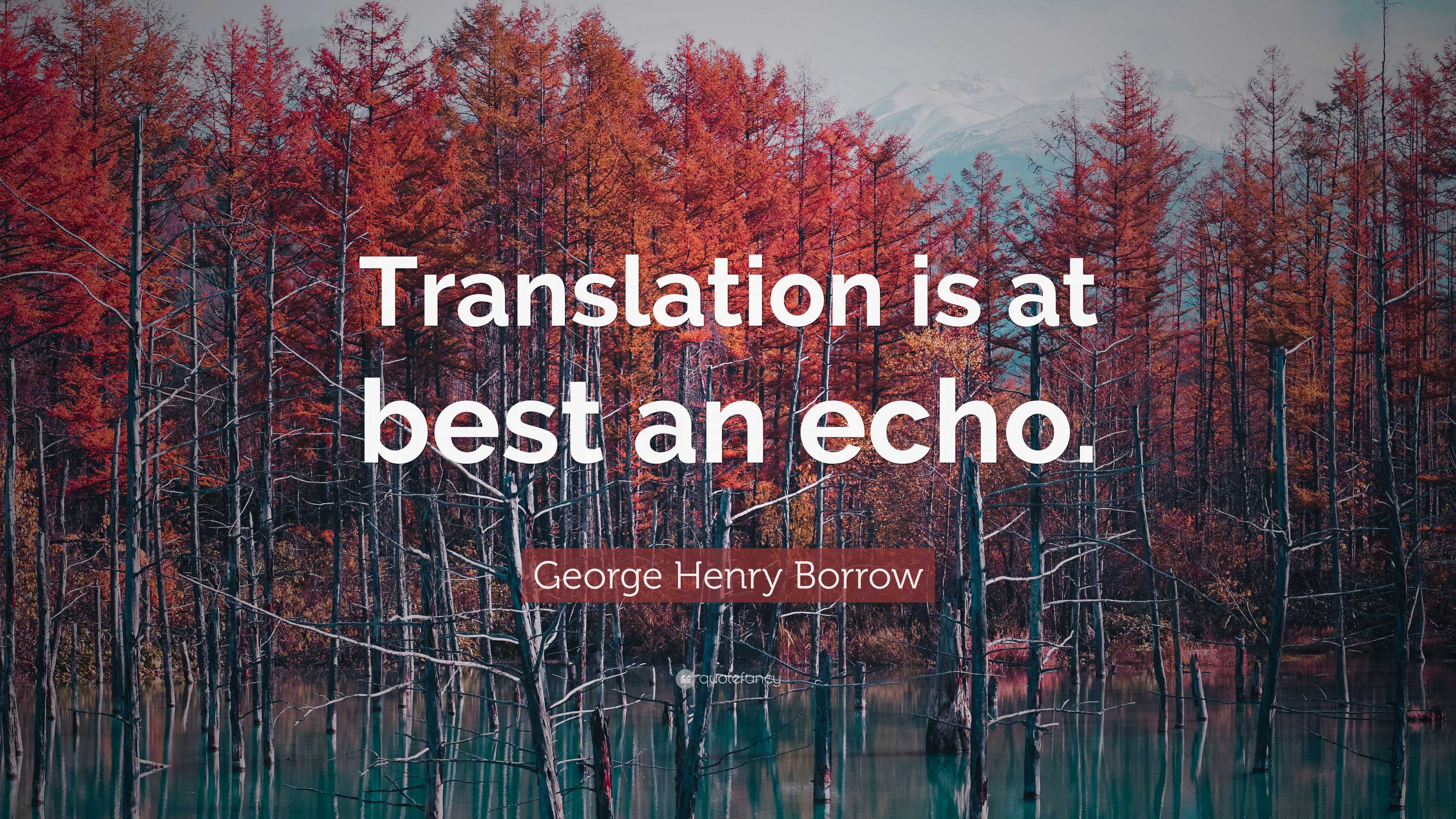 George Henry Borrow Quote: “Translation is at best an echo.”