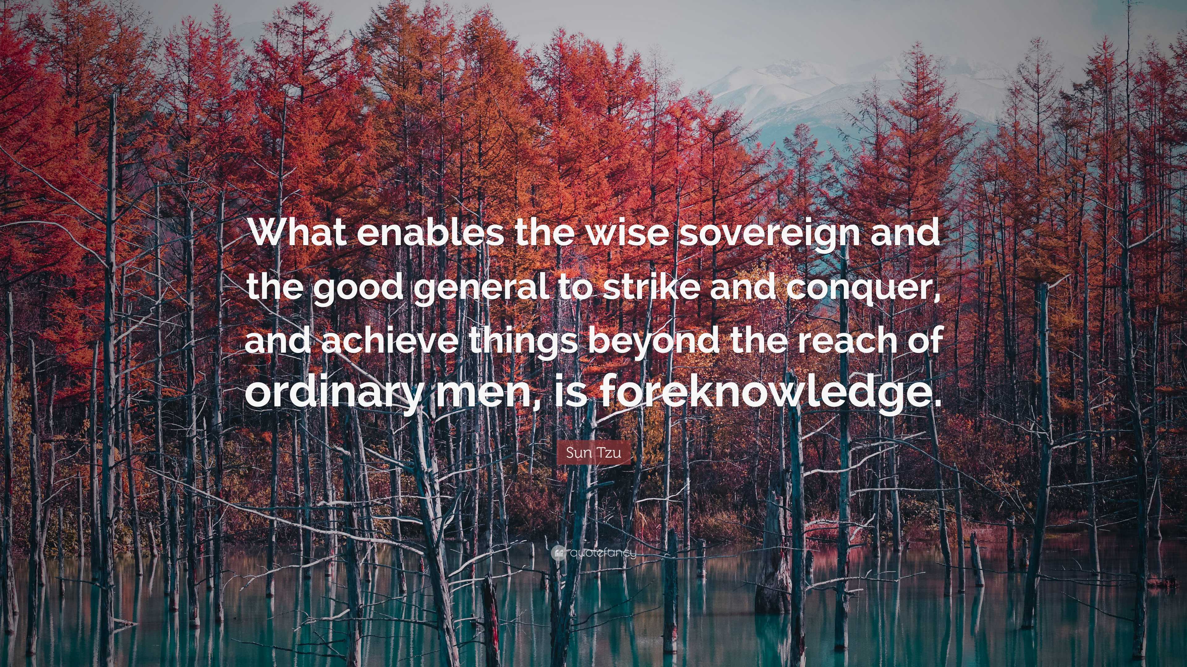 Sun Tzu Quote: “What enables the wise sovereign and the good general to ...