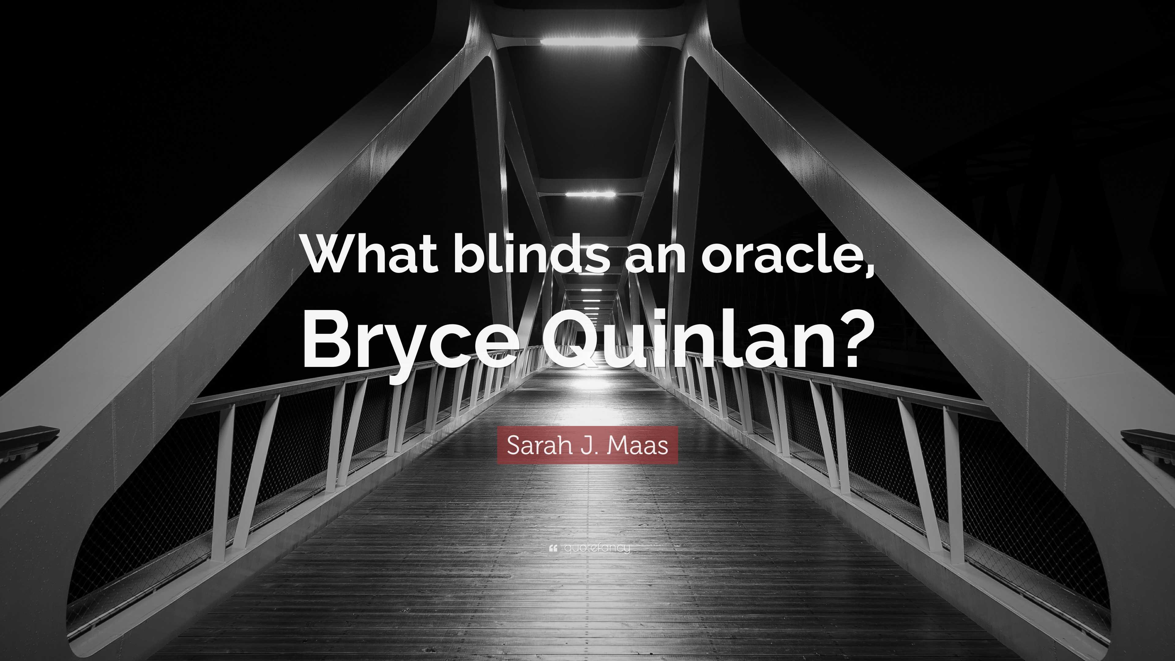 Sarah J. Maas Quote: “What blinds an oracle, Bryce Quinlan?”