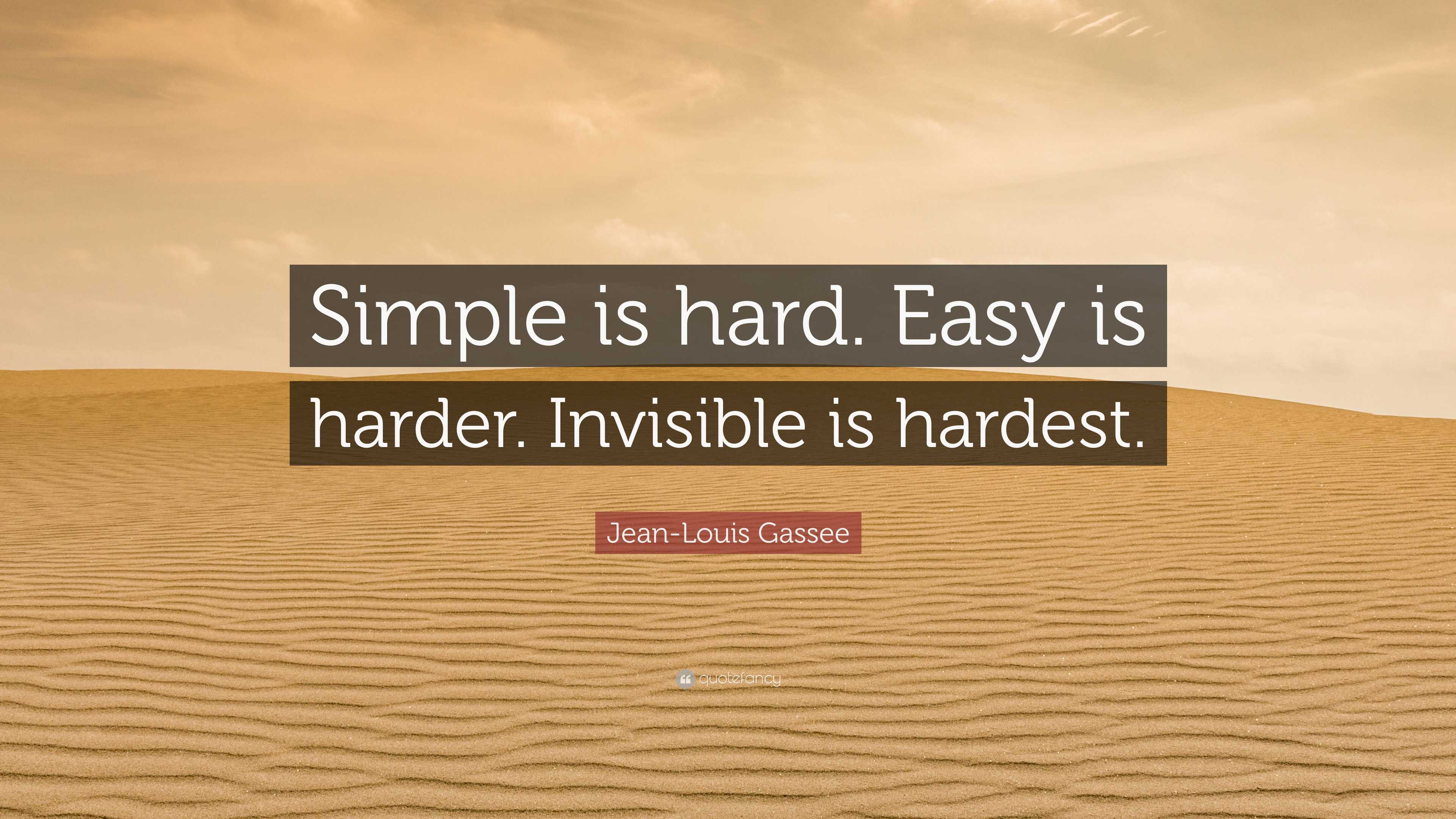 Jean-Louis Gassee Quote: “Simple is hard. Easy is harder. Invisible is ...