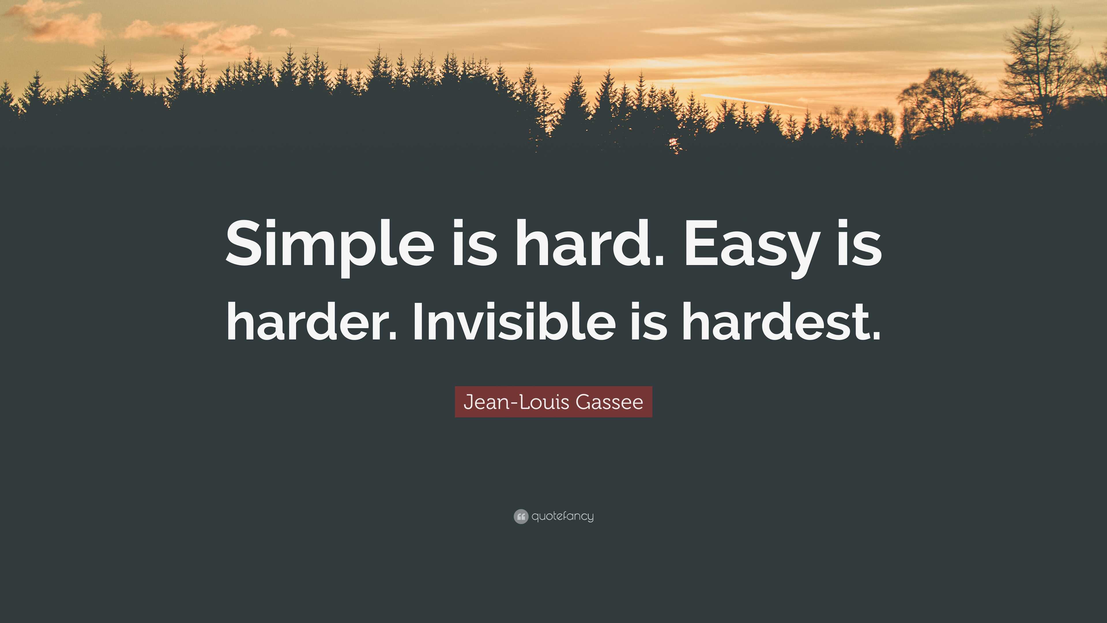 Jean-Louis Gassee Quote: “Simple is hard. Easy is harder. Invisible is ...