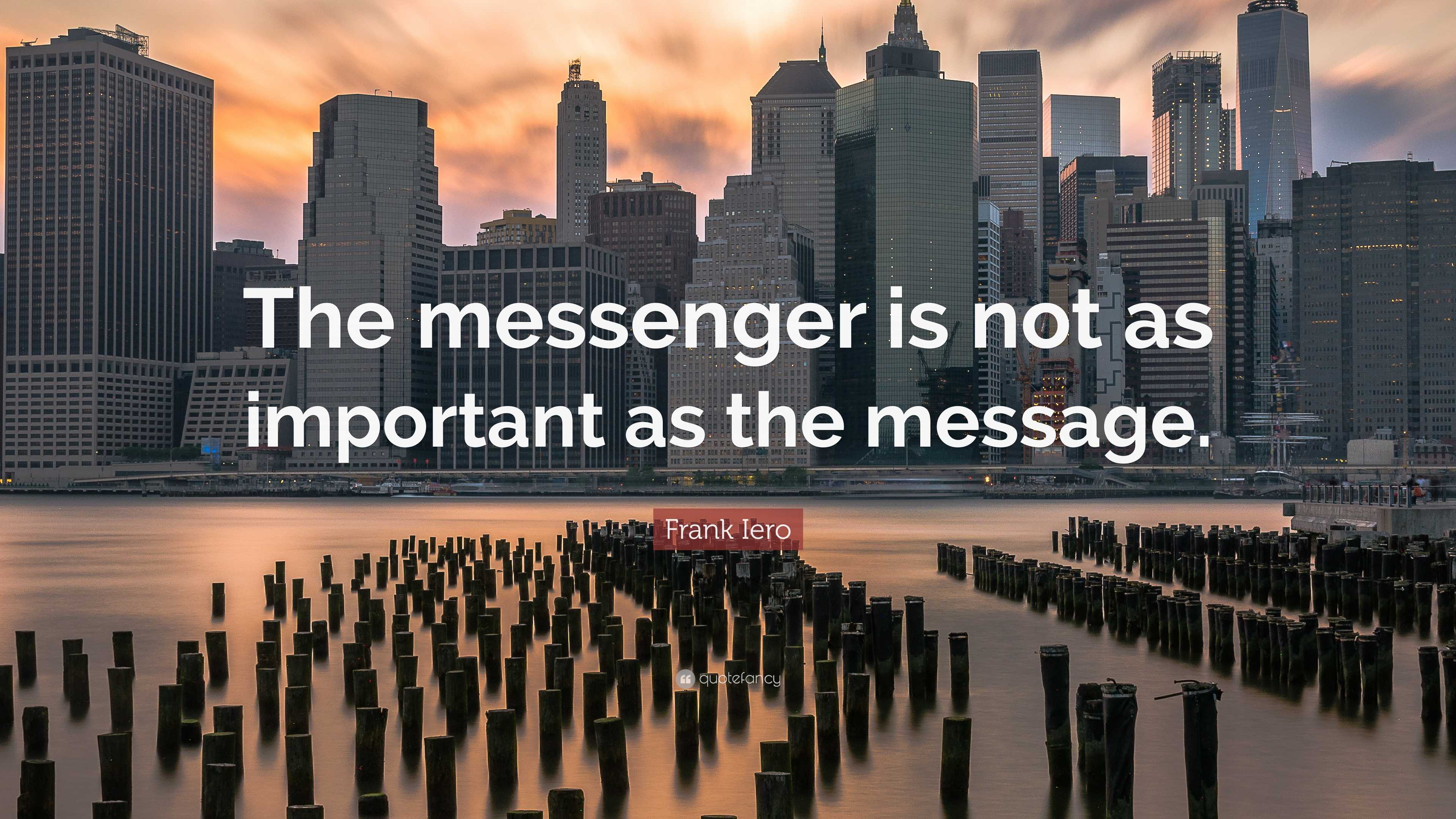 Frank Iero Quote: “The messenger is not as important as the message.”
