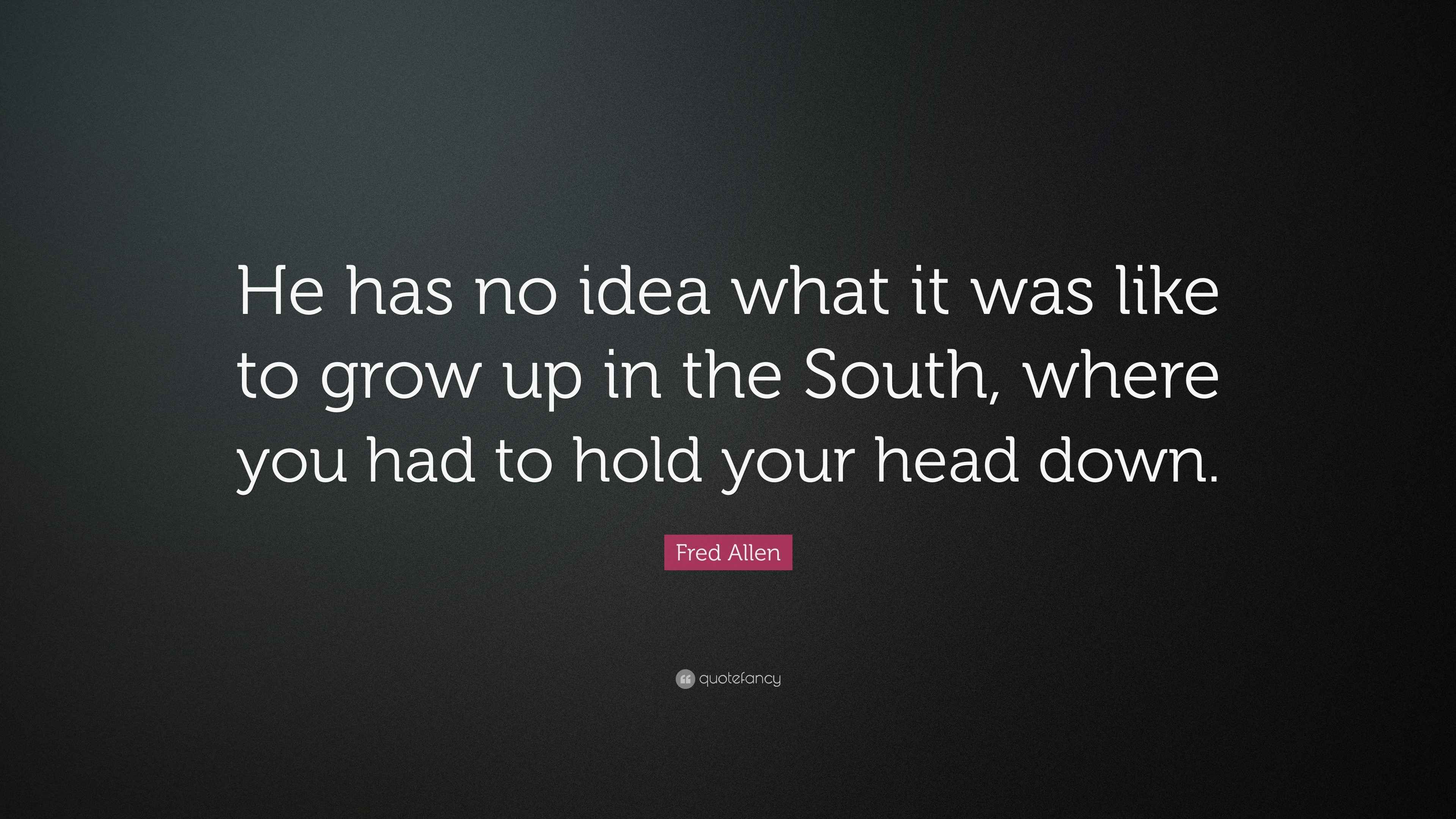 Fred Allen Quote: “He has no idea what it was like to grow up in the ...