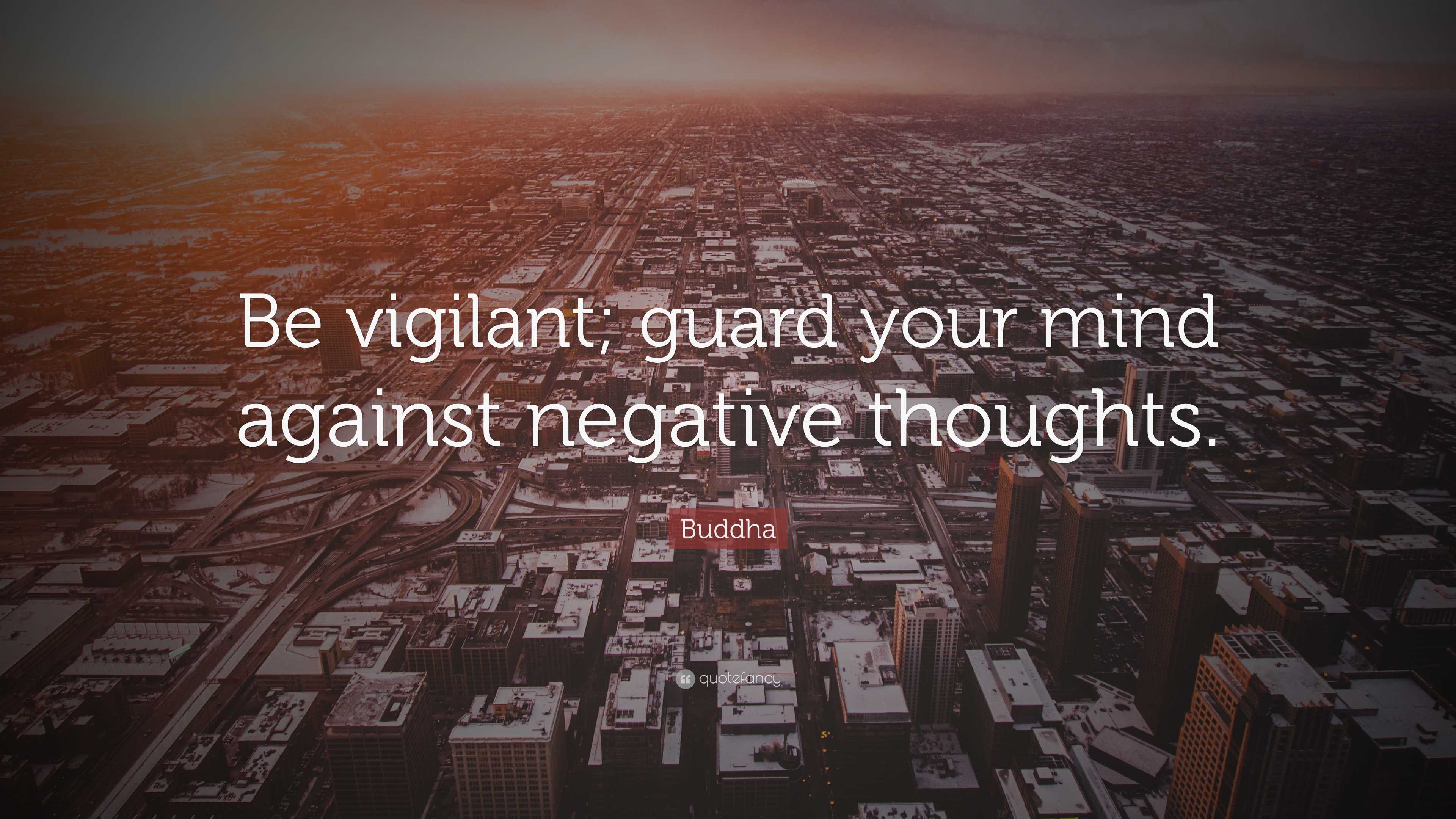 Buddha Quote: “Be vigilant; guard your mind against negative thoughts.”